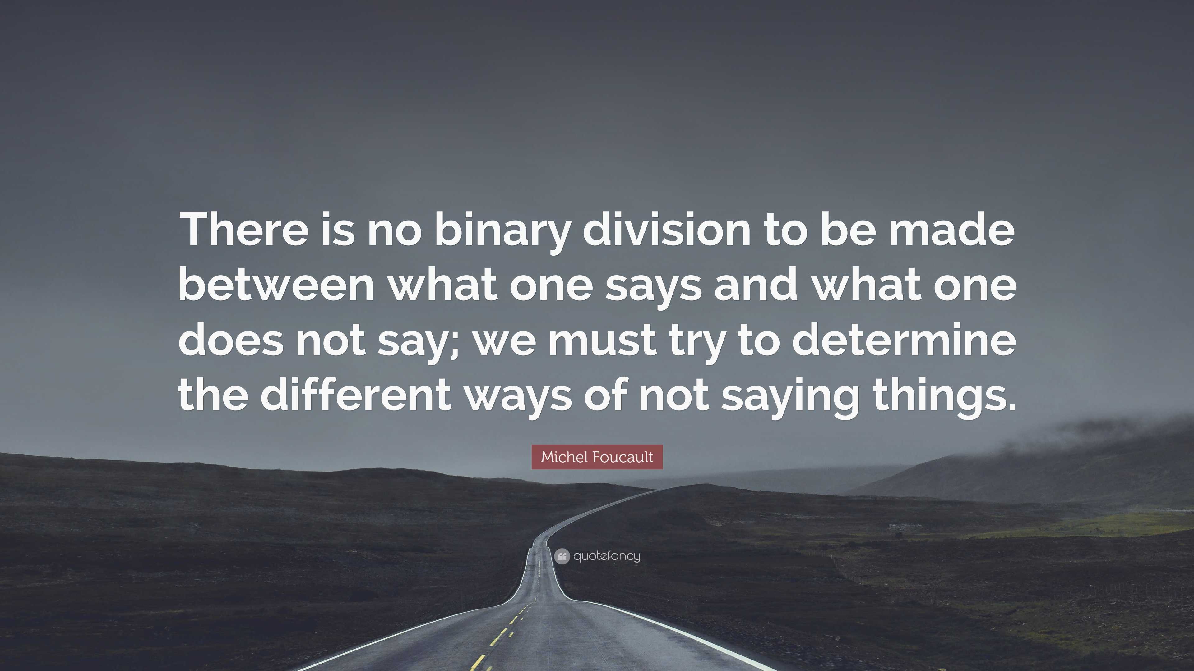 Michel Foucault Quote: “There is no binary division to be made between ...
