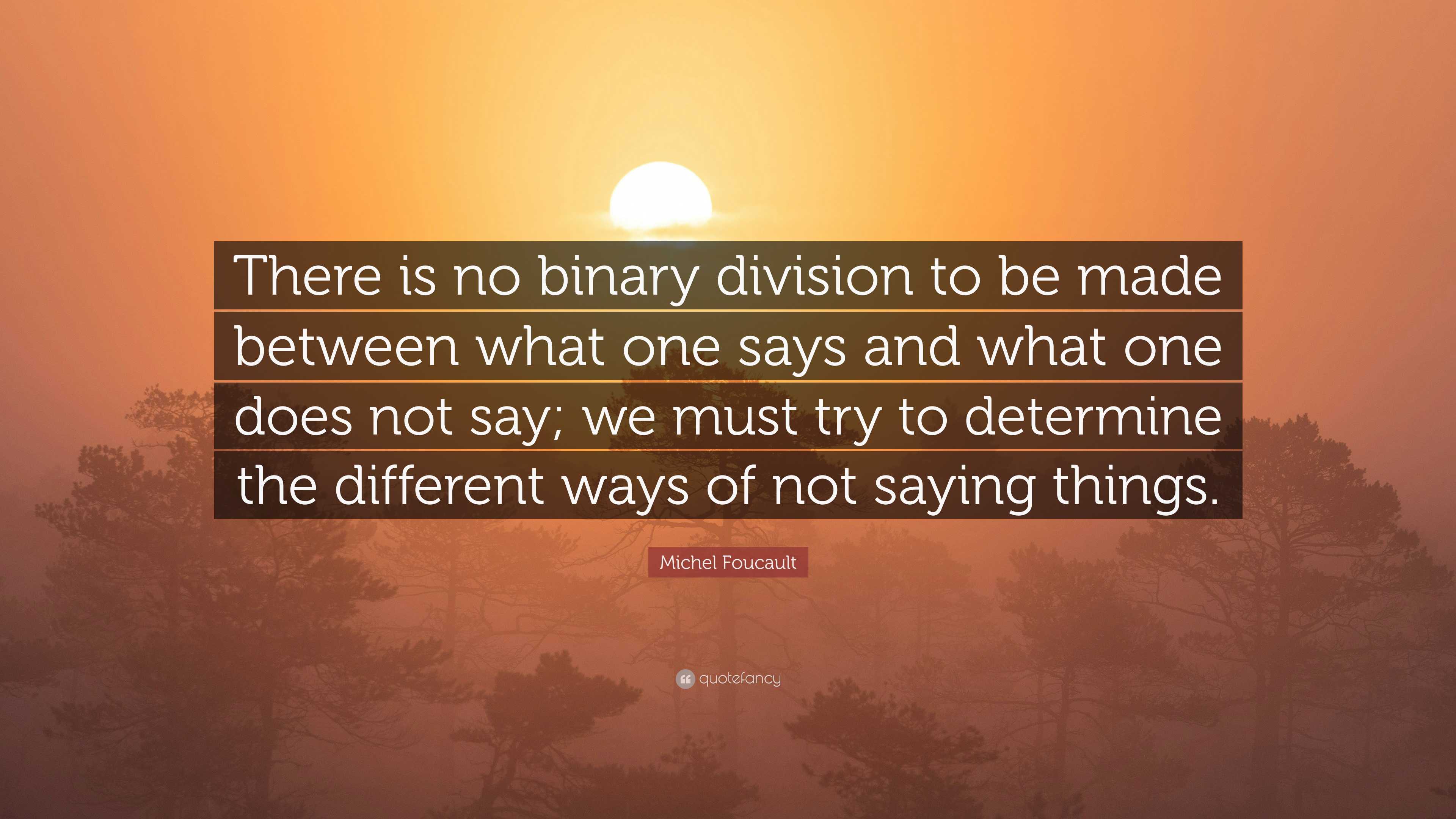 Michel Foucault Quote: “There is no binary division to be made between ...
