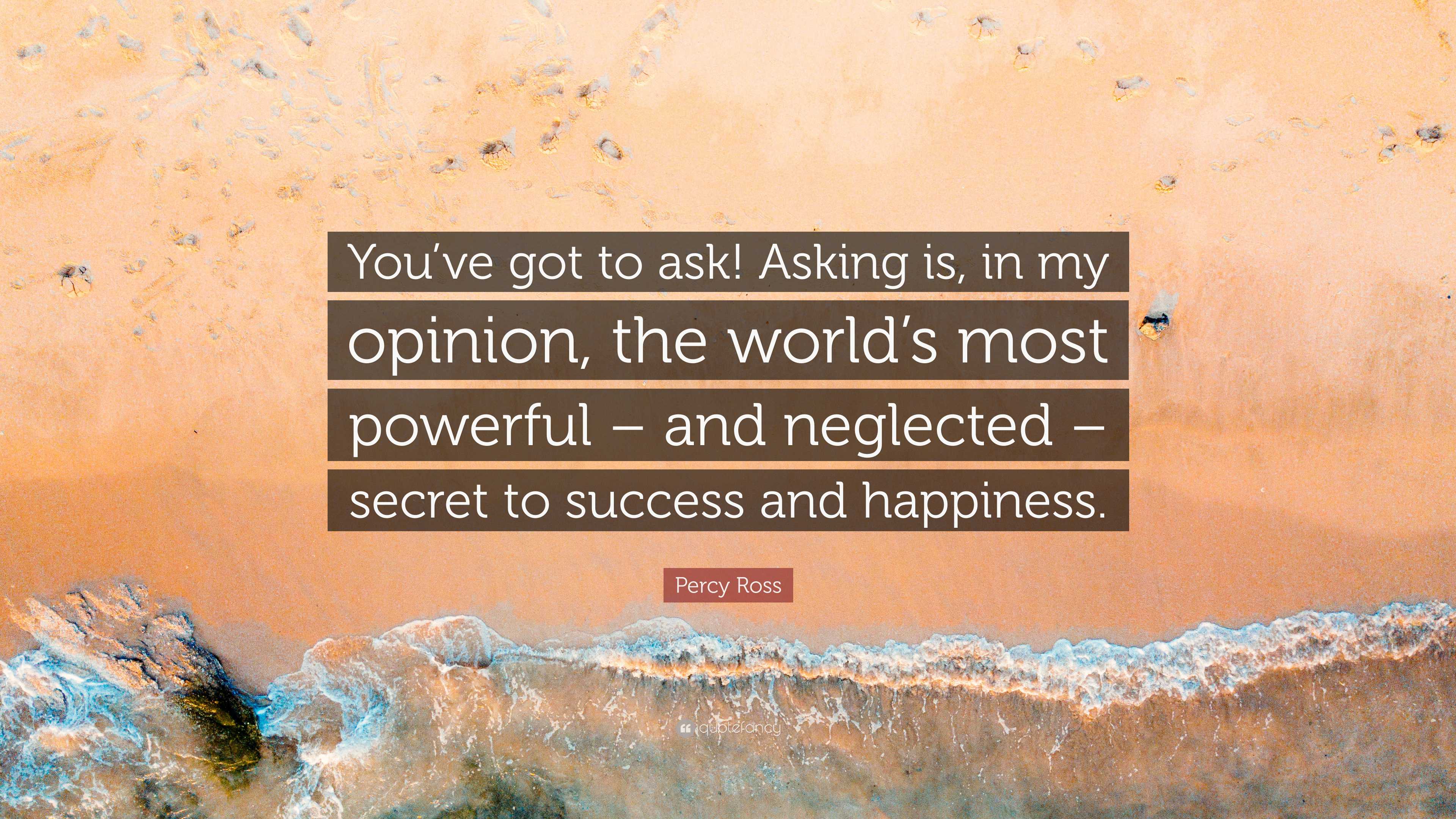 Percy Ross Quote: “You’ve got to ask! Asking is, in my opinion, the ...