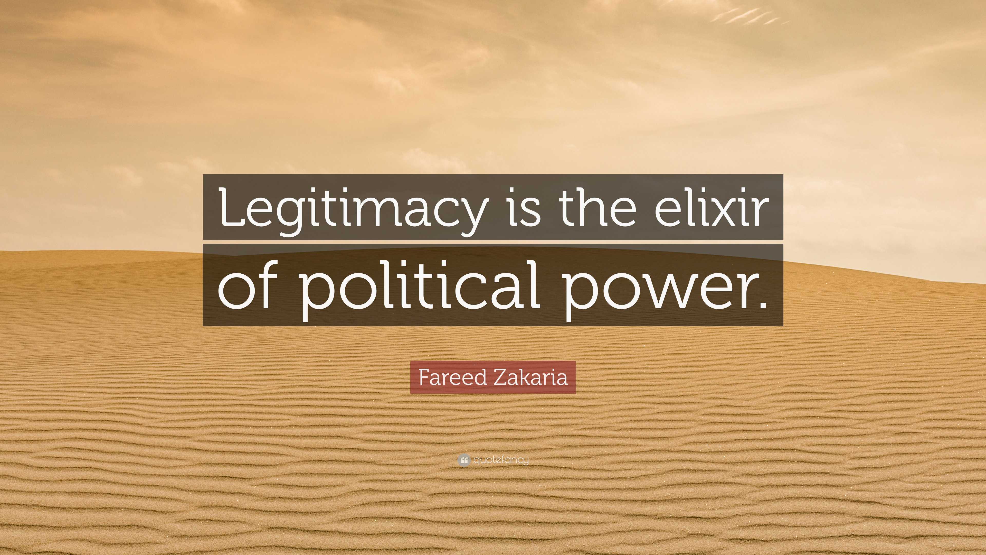 Fareed Zakaria Quote: “Legitimacy is the elixir of political power.”
