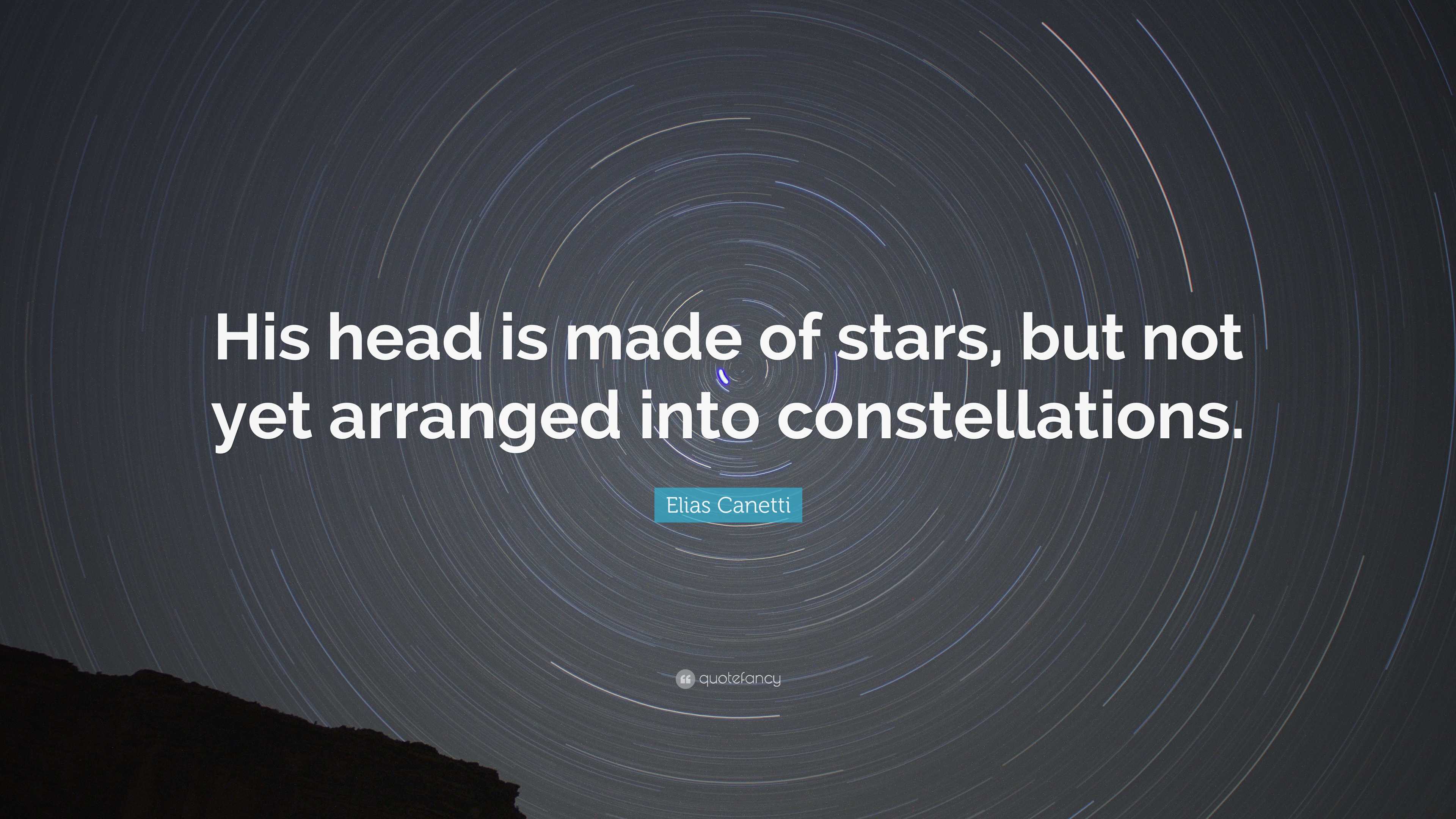 Elias Canetti Quote: “His head is made of stars, but not yet arranged ...