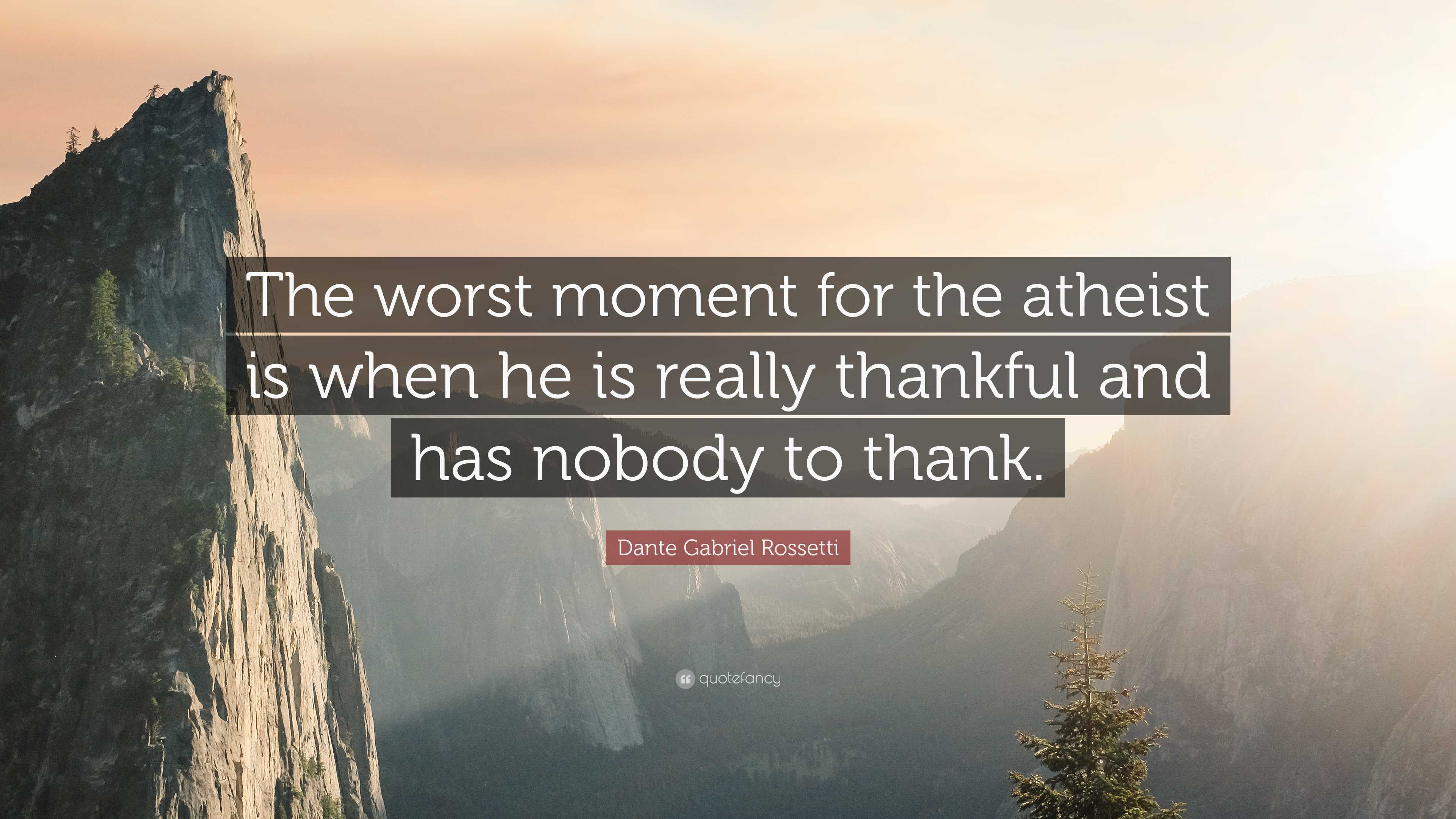 Dante Gabriel Rossetti Quote: “The worst moment for the atheist is when ...