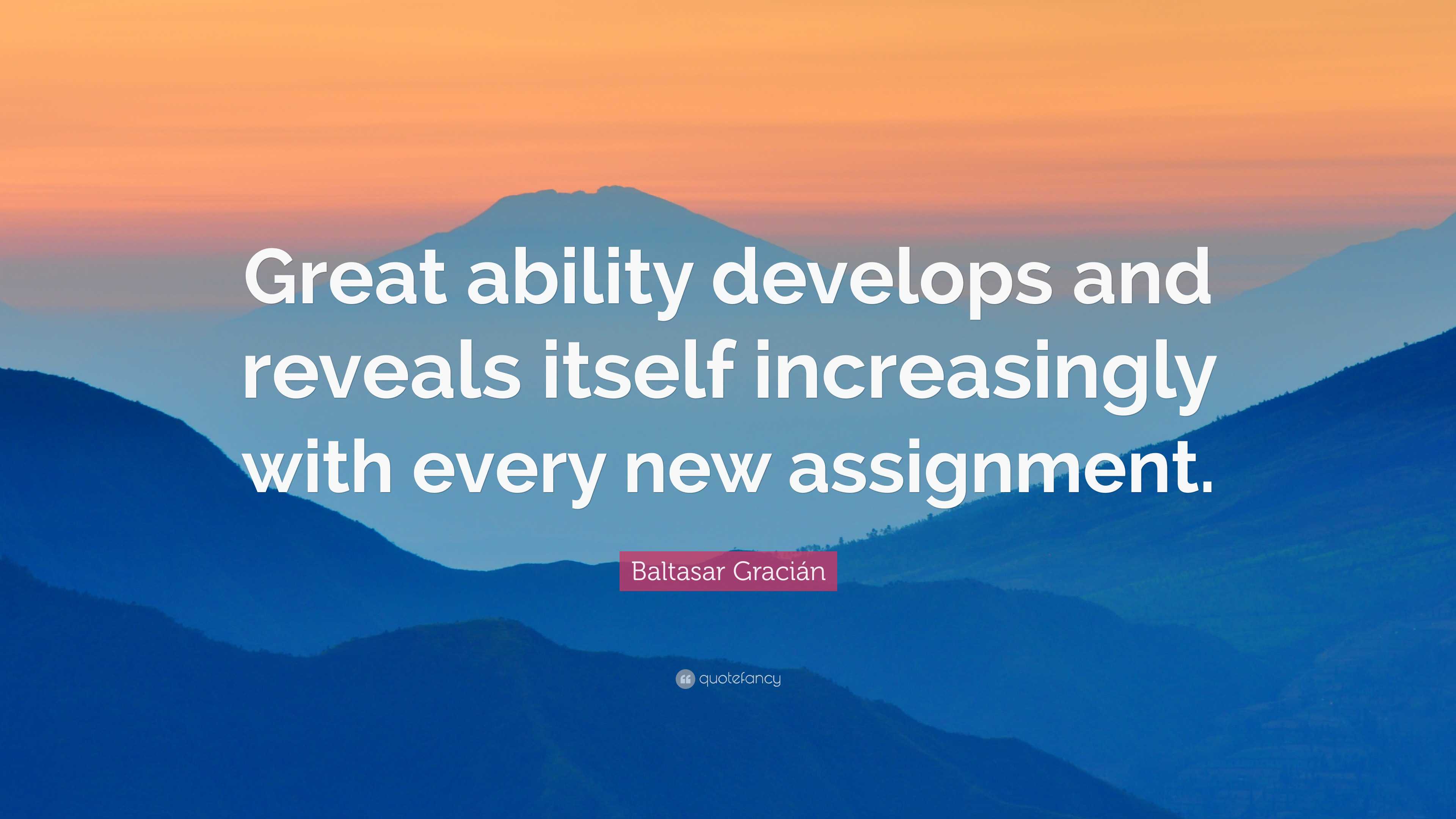 Baltasar Gracián Quote: “Great ability develops and reveals itself ...