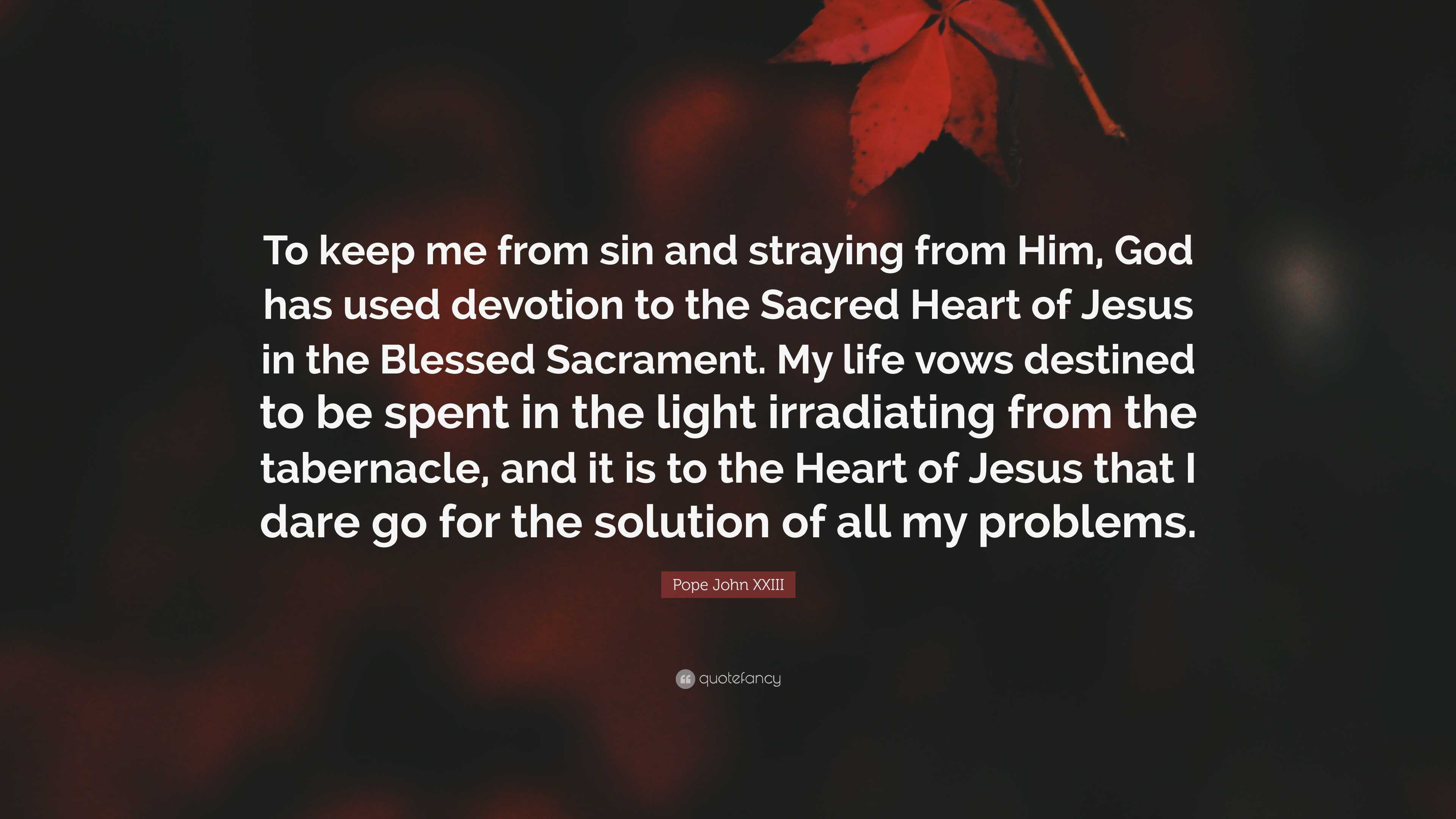 Pope John XXIII Quote: “To keep me from sin and straying from Him, God ...