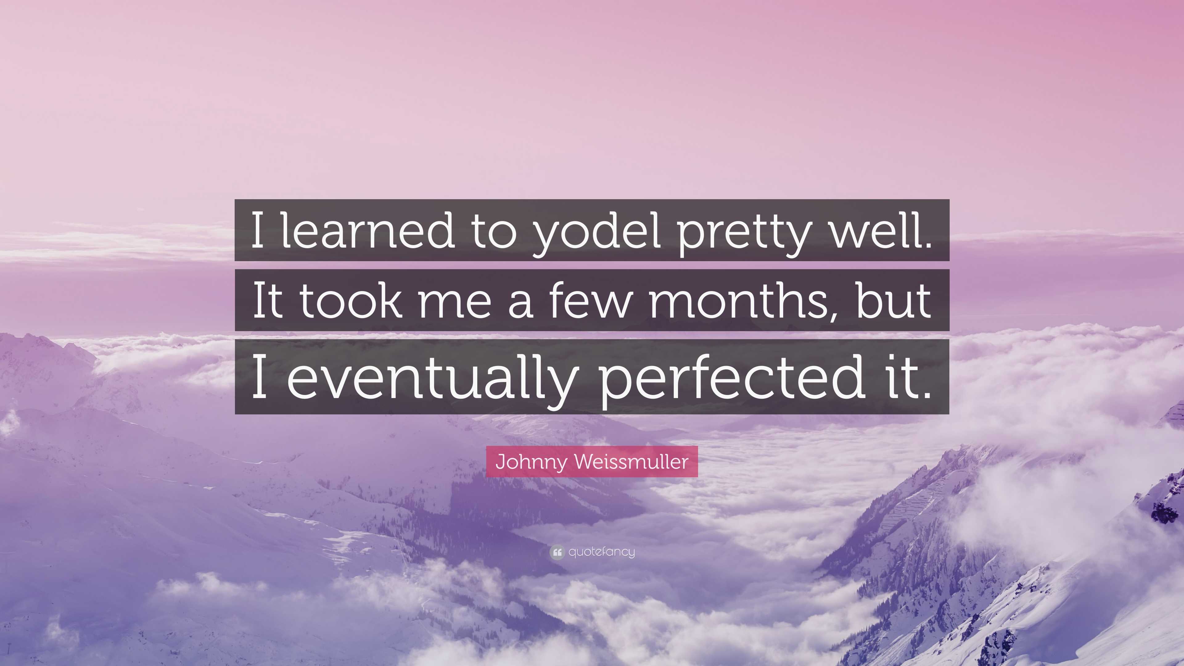Johnny Weissmuller Quote: “I learned to yodel pretty well. It took me a ...