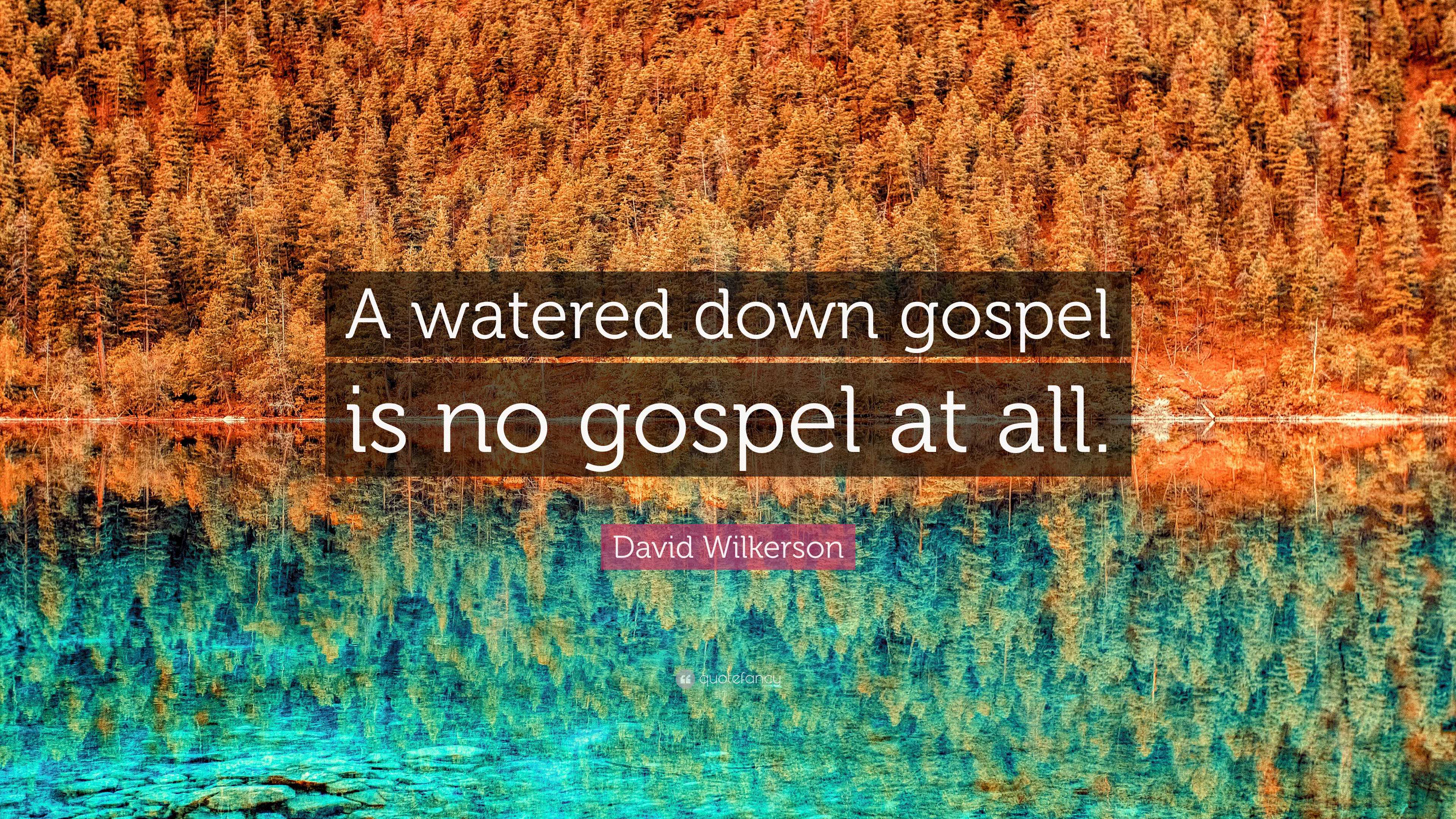 David Wilkerson Quote: “A watered down gospel is no gospel at all.”