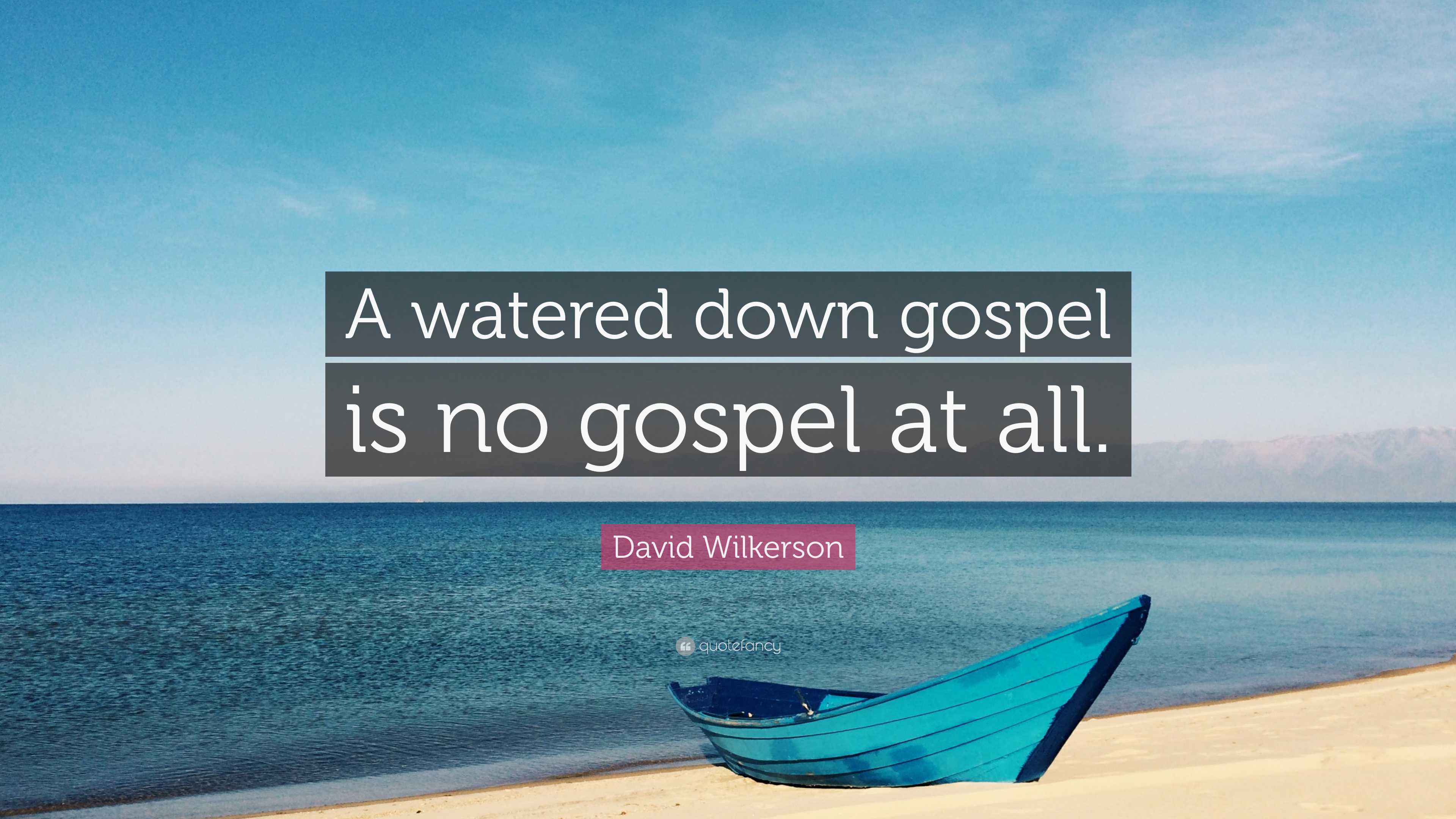 David Wilkerson Quote: “A watered down gospel is no gospel at all.”