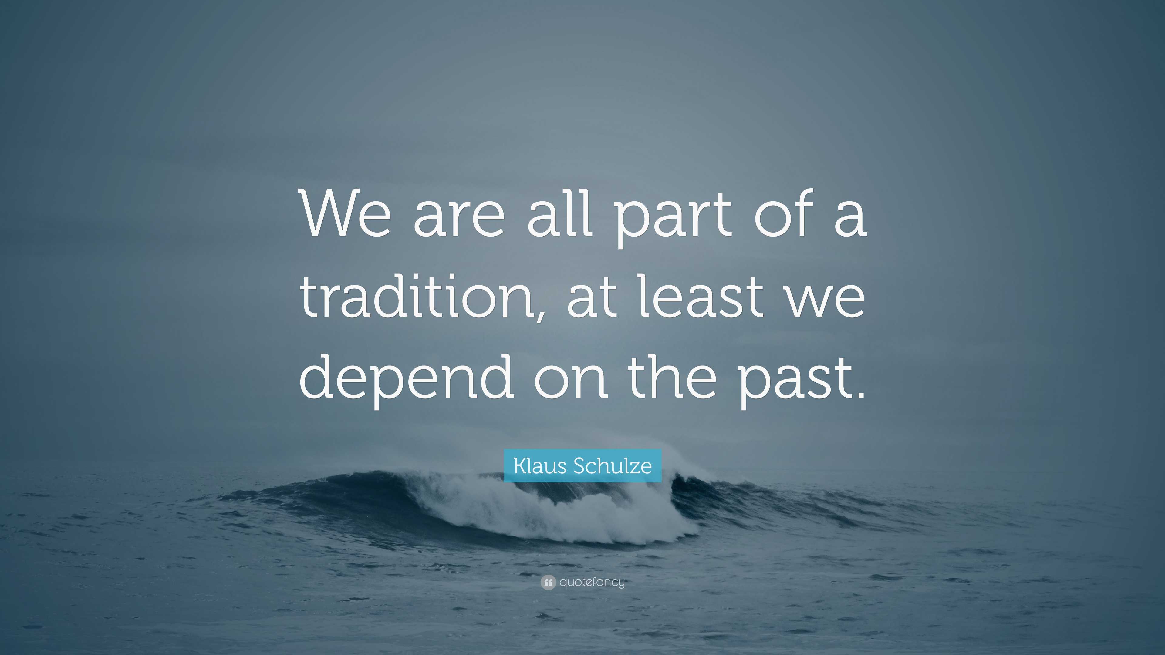 Klaus Schulze Quote: “We are all part of a tradition, at least we ...
