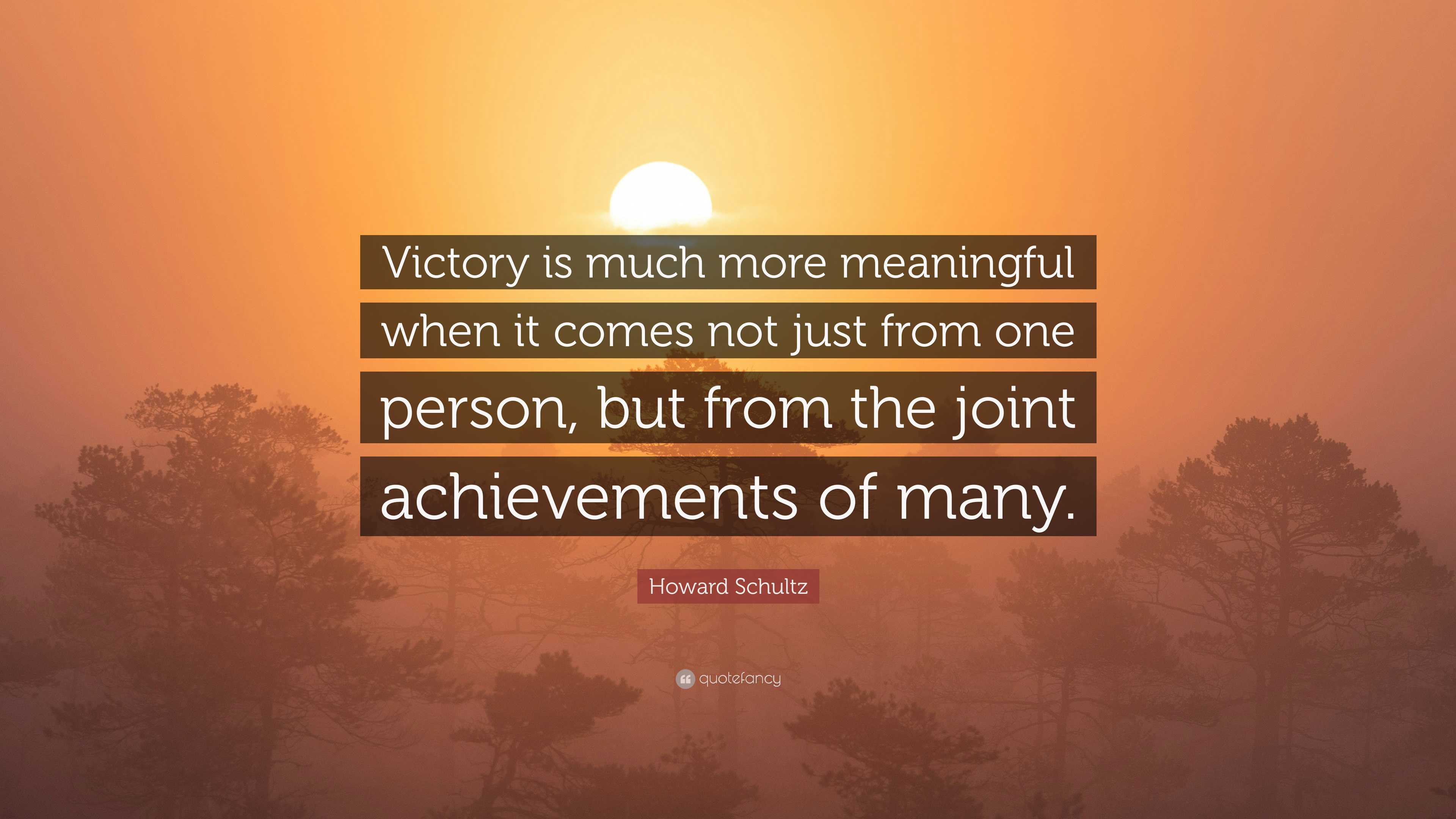 Howard Schultz Quote: “Victory is much more meaningful when it comes ...