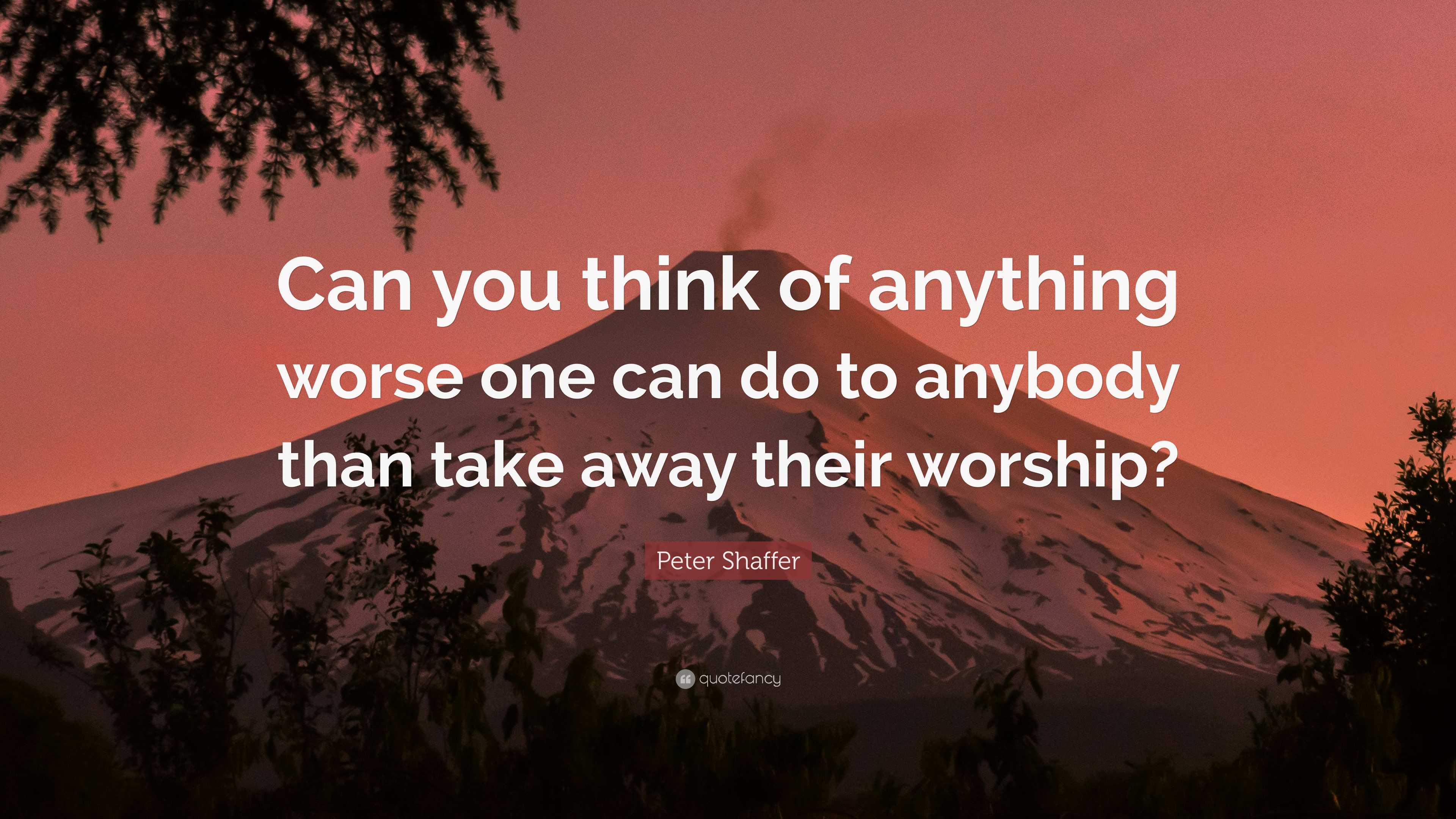 Peter Shaffer Quote: “Can you think of anything worse one can do to ...