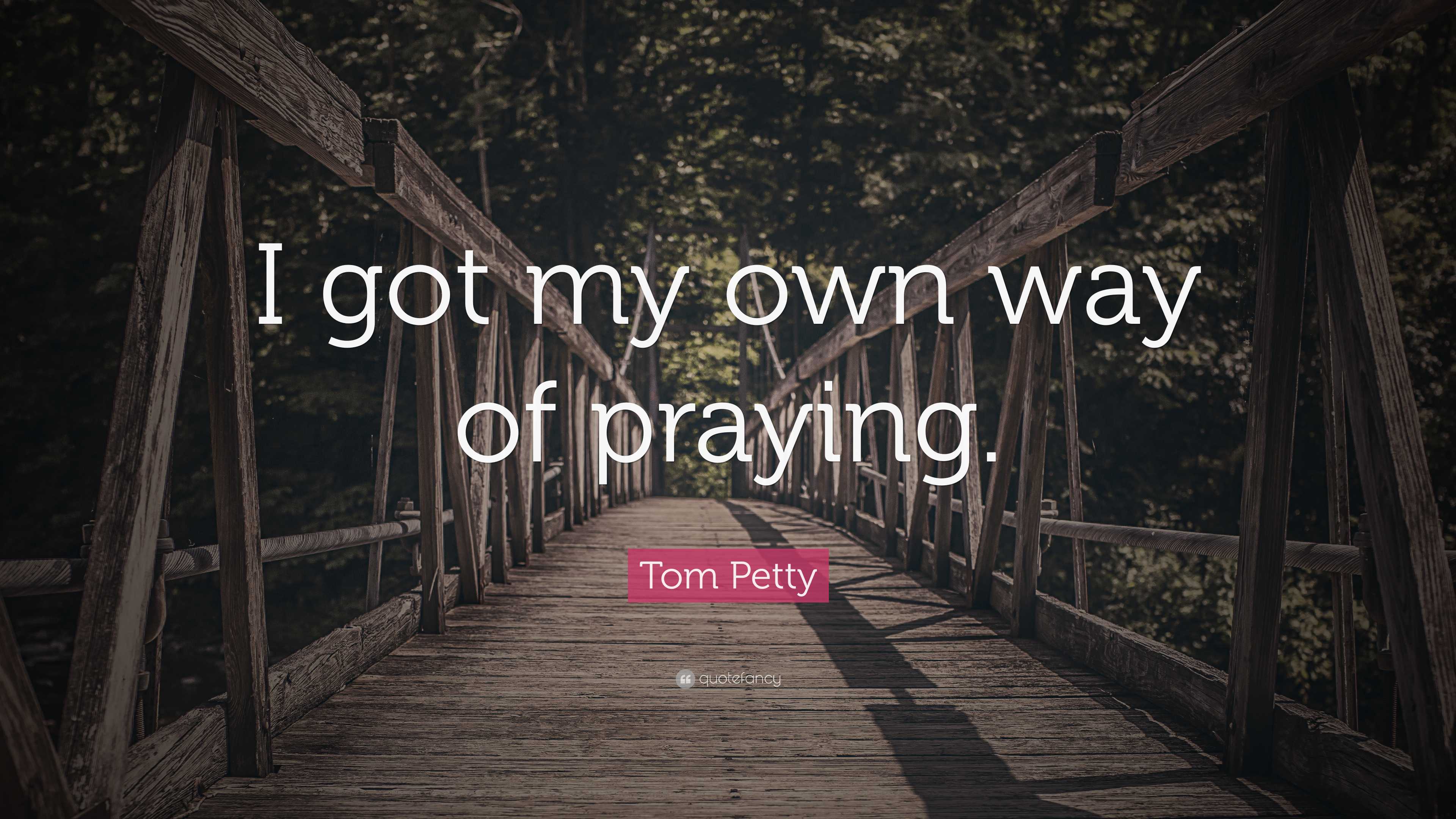 Tom Petty Quote: “I got my own way of praying.”