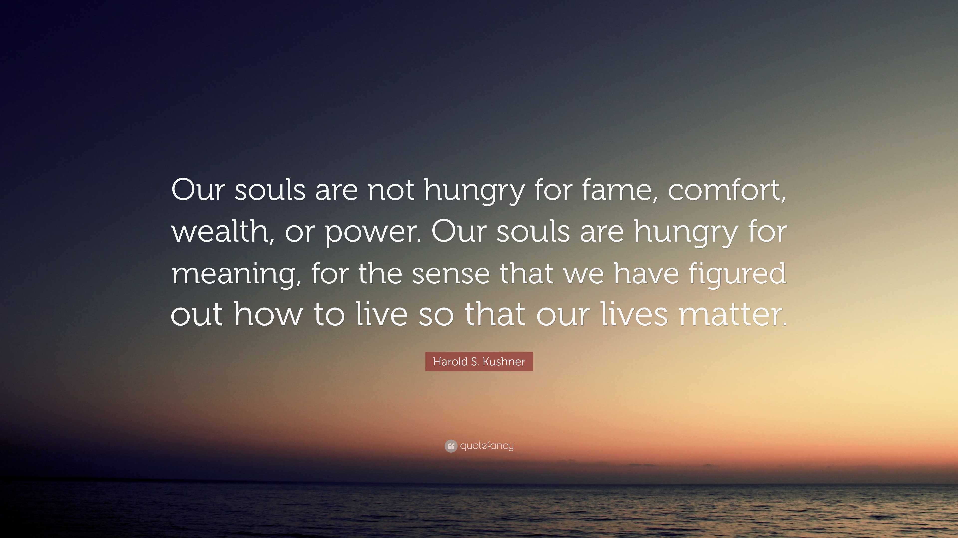 Harold S. Kushner Quote: “Our souls are not hungry for fame, comfort ...