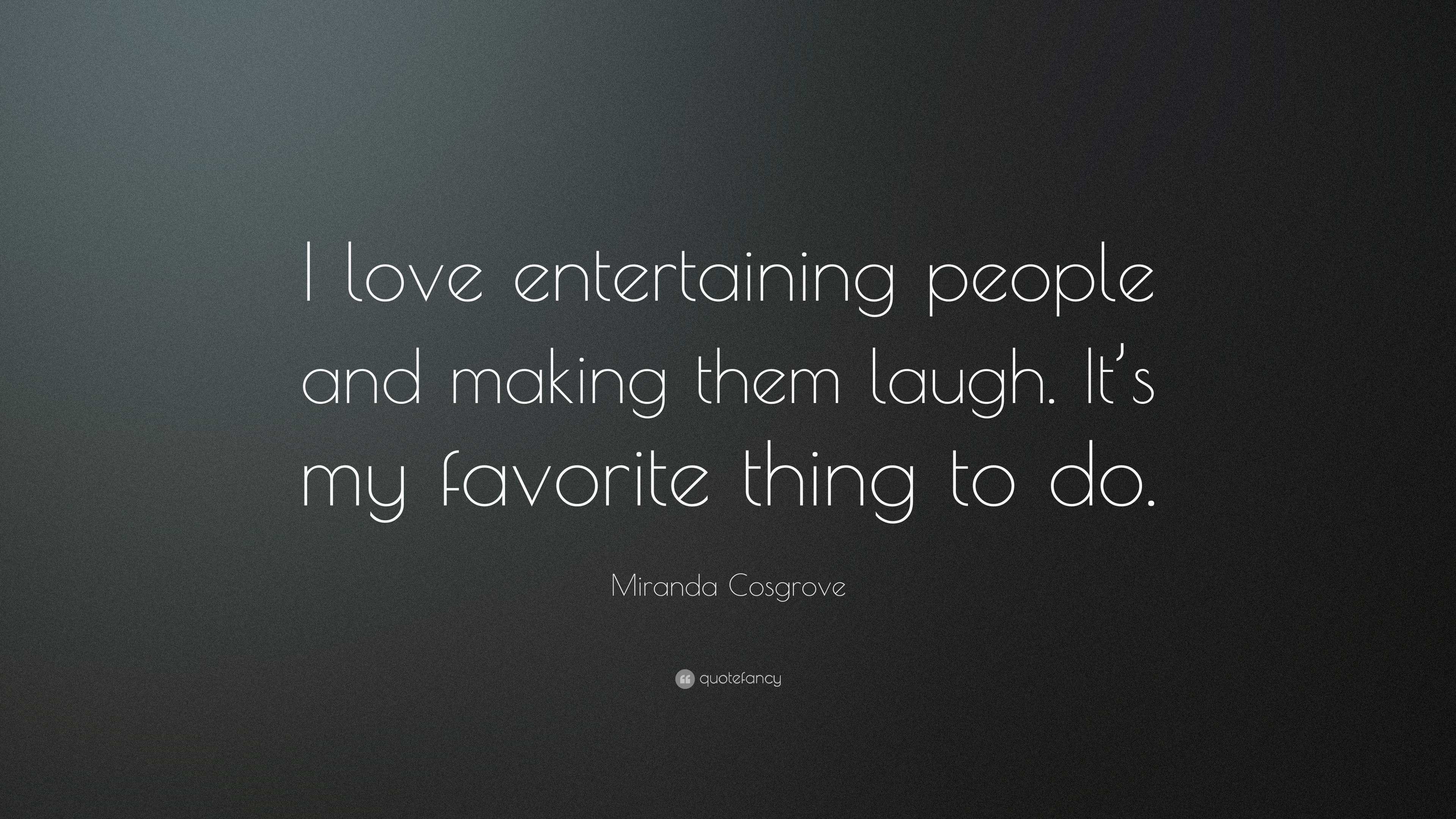 Miranda Cosgrove Quote: “I love entertaining people and making them ...