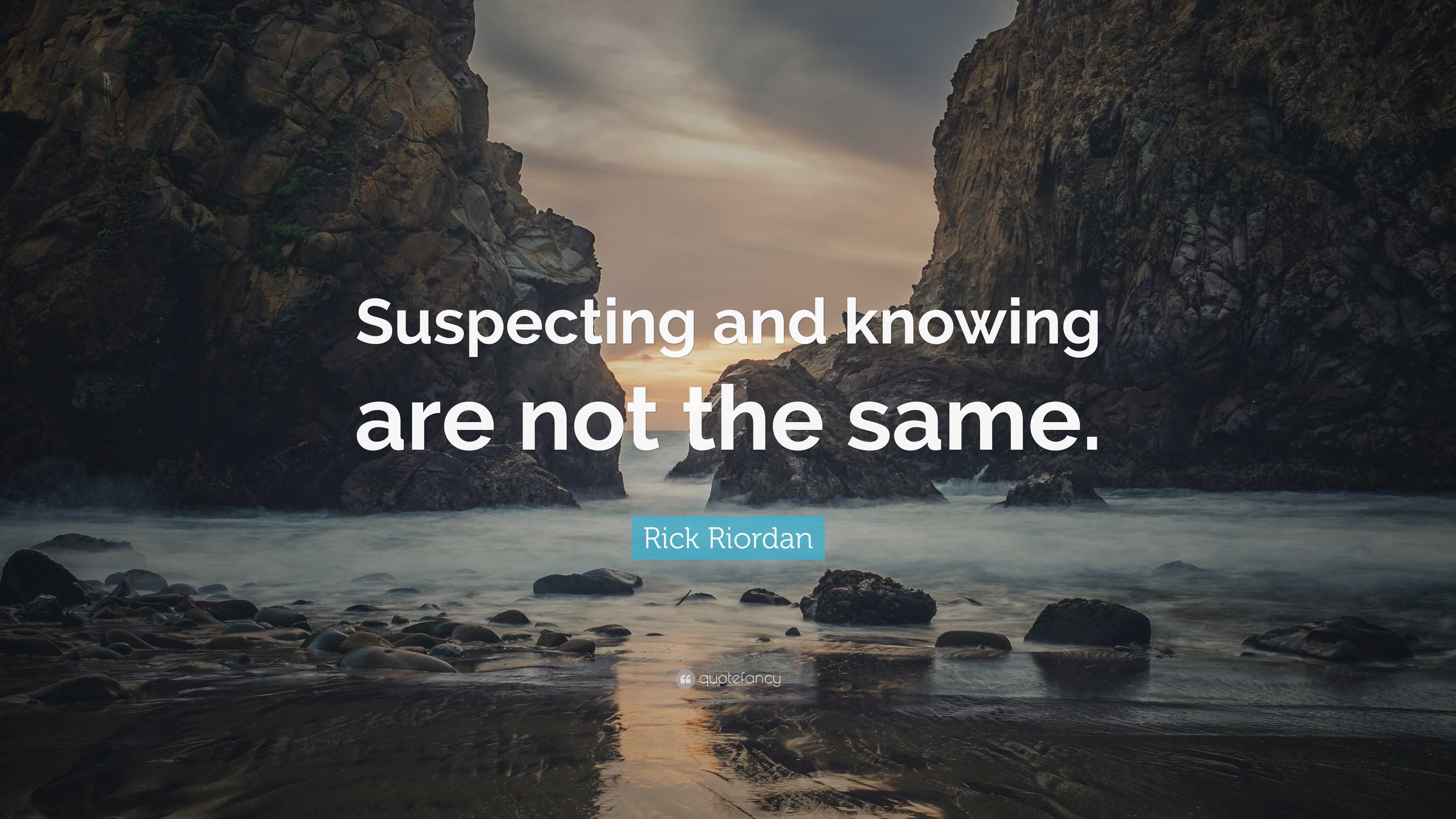 Rick Riordan Quote: “Suspecting and knowing are not the same.”
