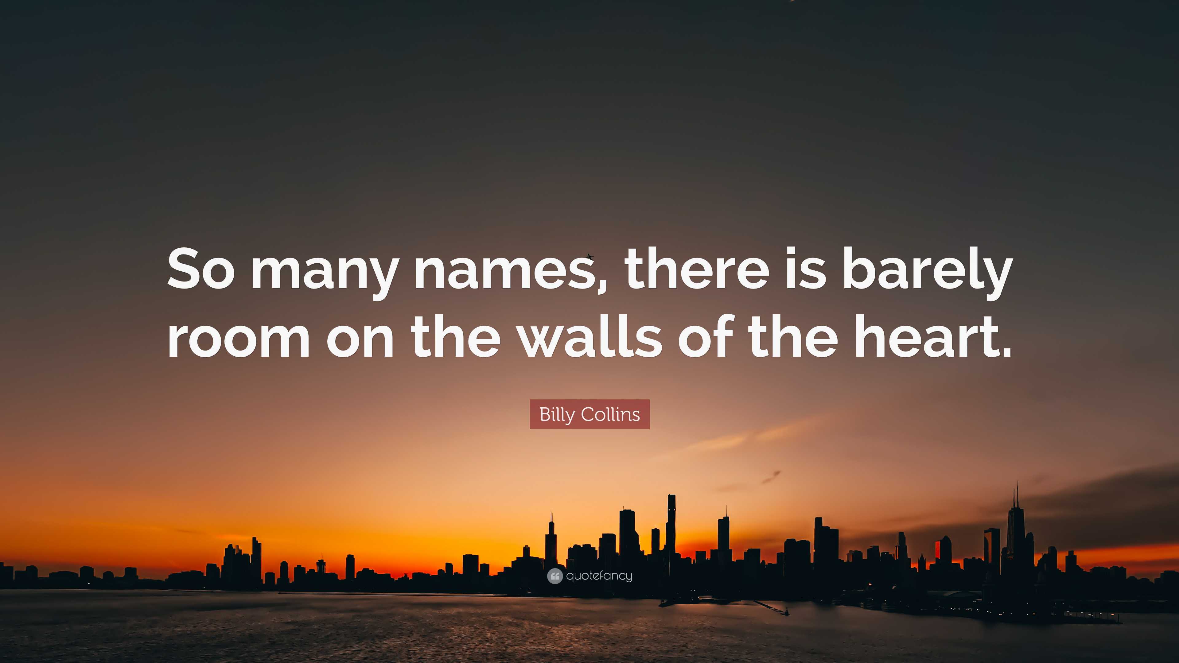 Billy Collins Quote: “So many names, there is barely room on the walls ...