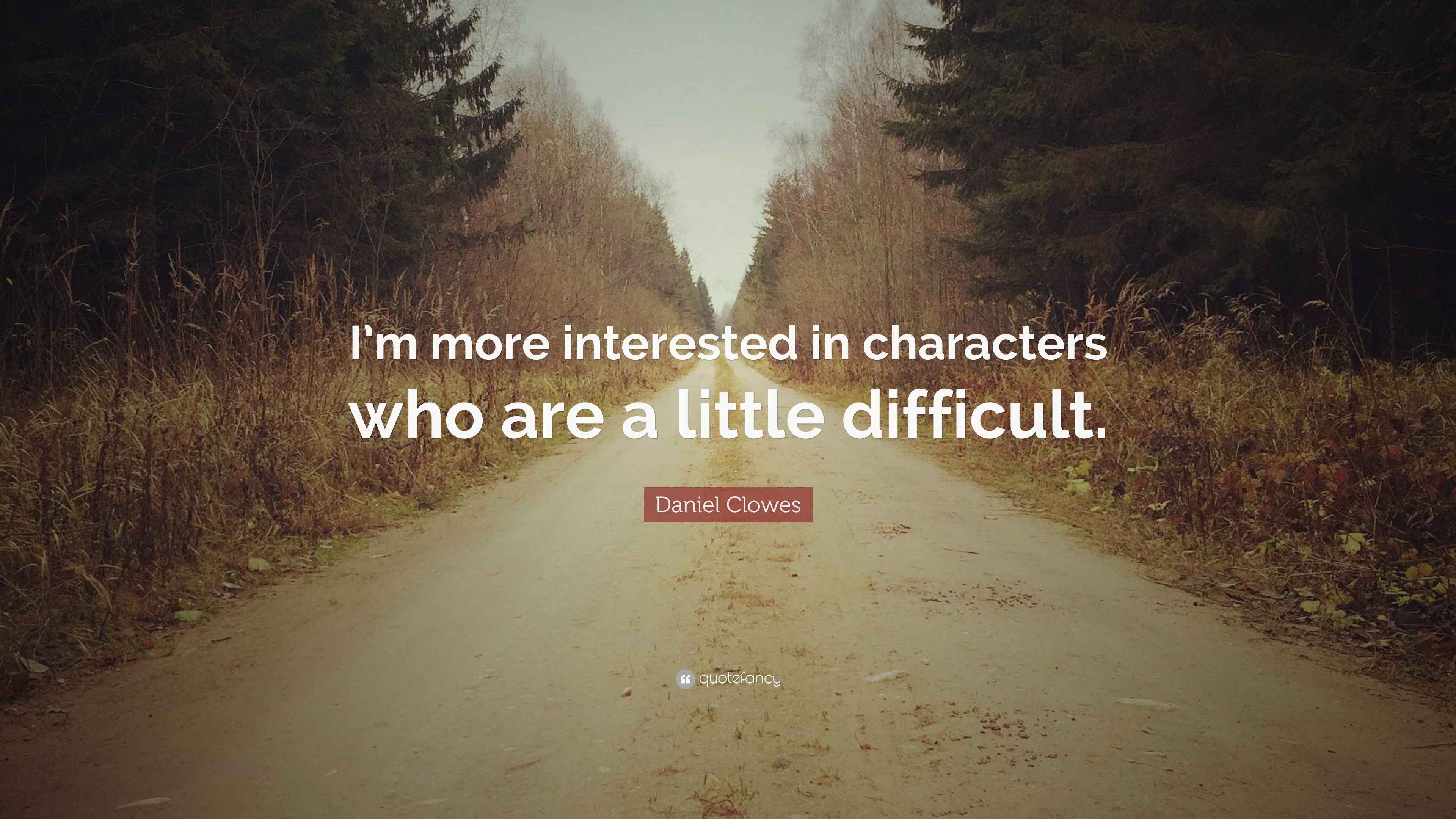 Daniel Clowes Quote: “I’m more interested in characters who are a ...