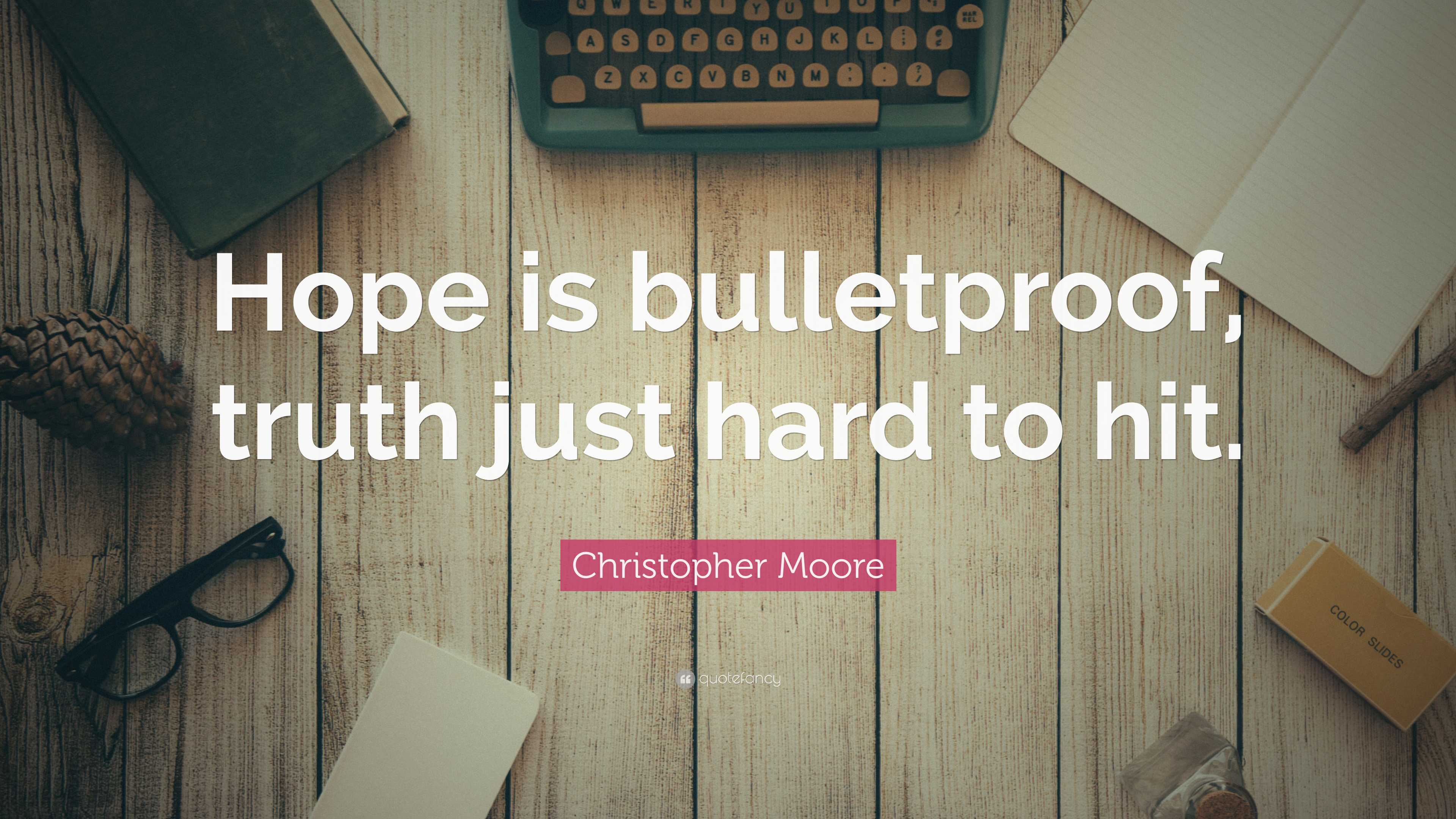 Christopher Moore Quote: “Hope is bulletproof, truth just hard to hit.”