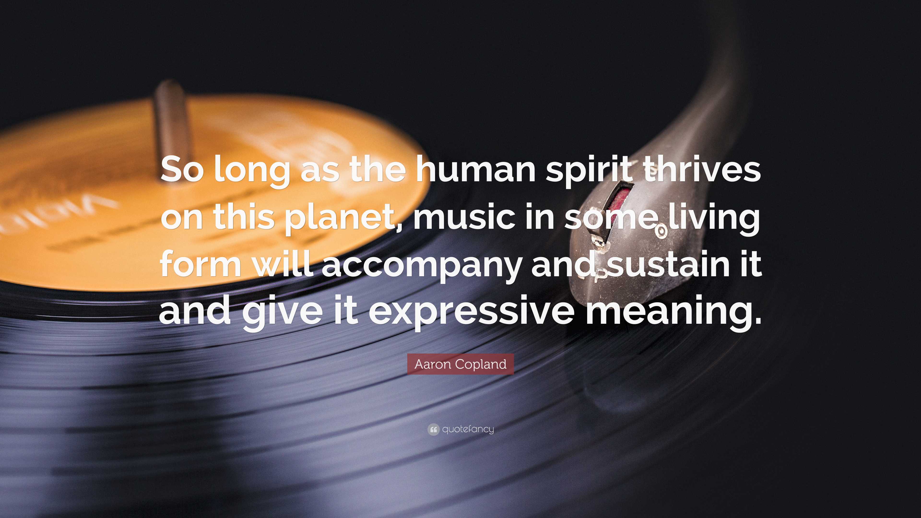Aaron Copland Quote: “So long as the human spirit thrives on this ...