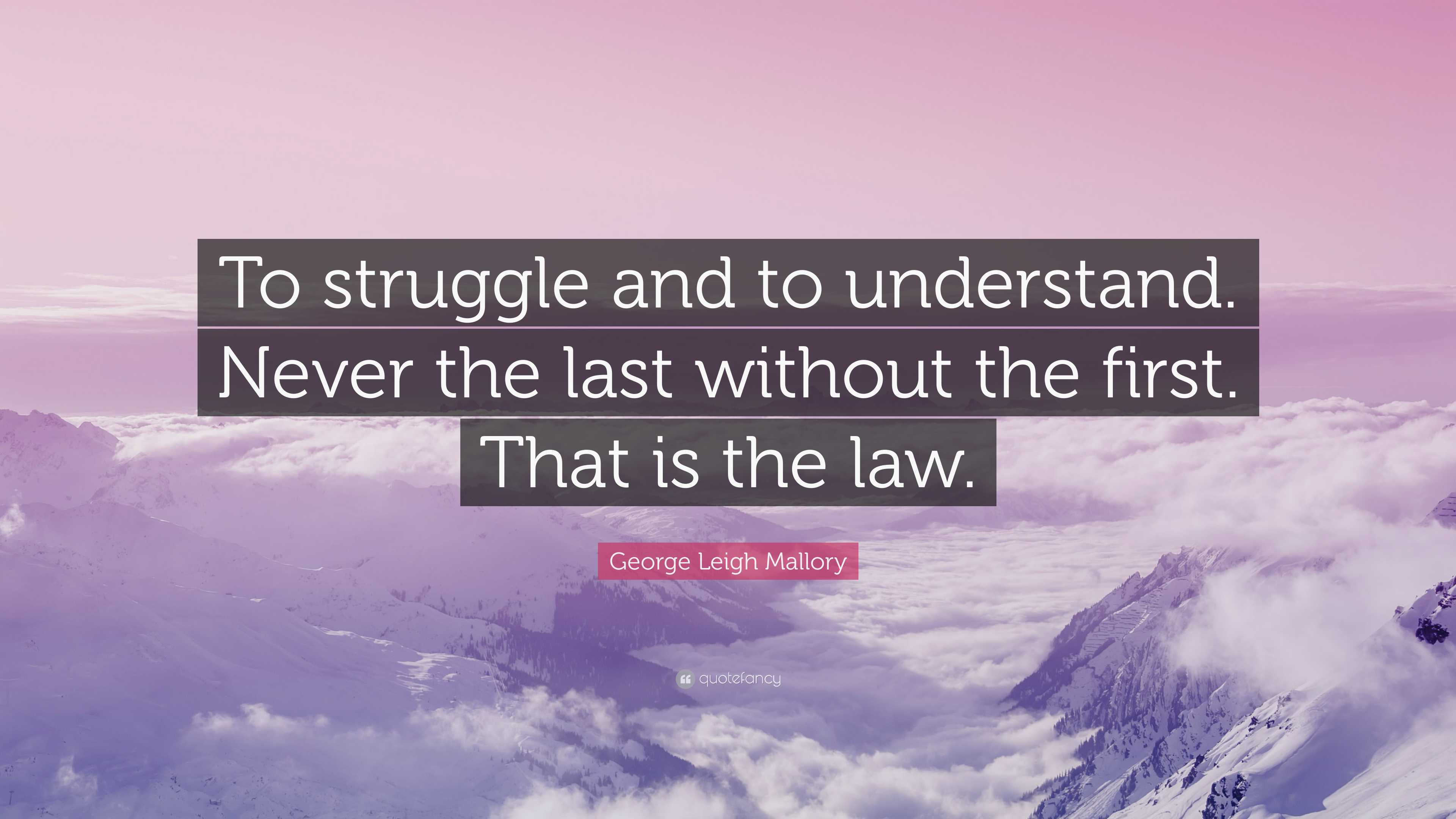George Leigh Mallory Quote: “To struggle and to understand. Never the ...