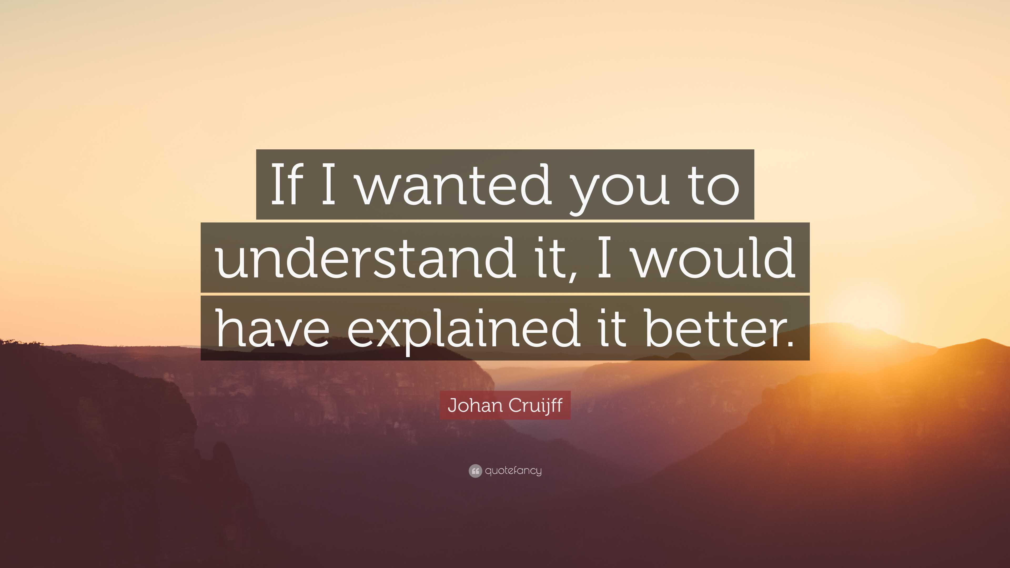 Johan Cruijff Quote: “If I wanted you to understand it, I would have ...