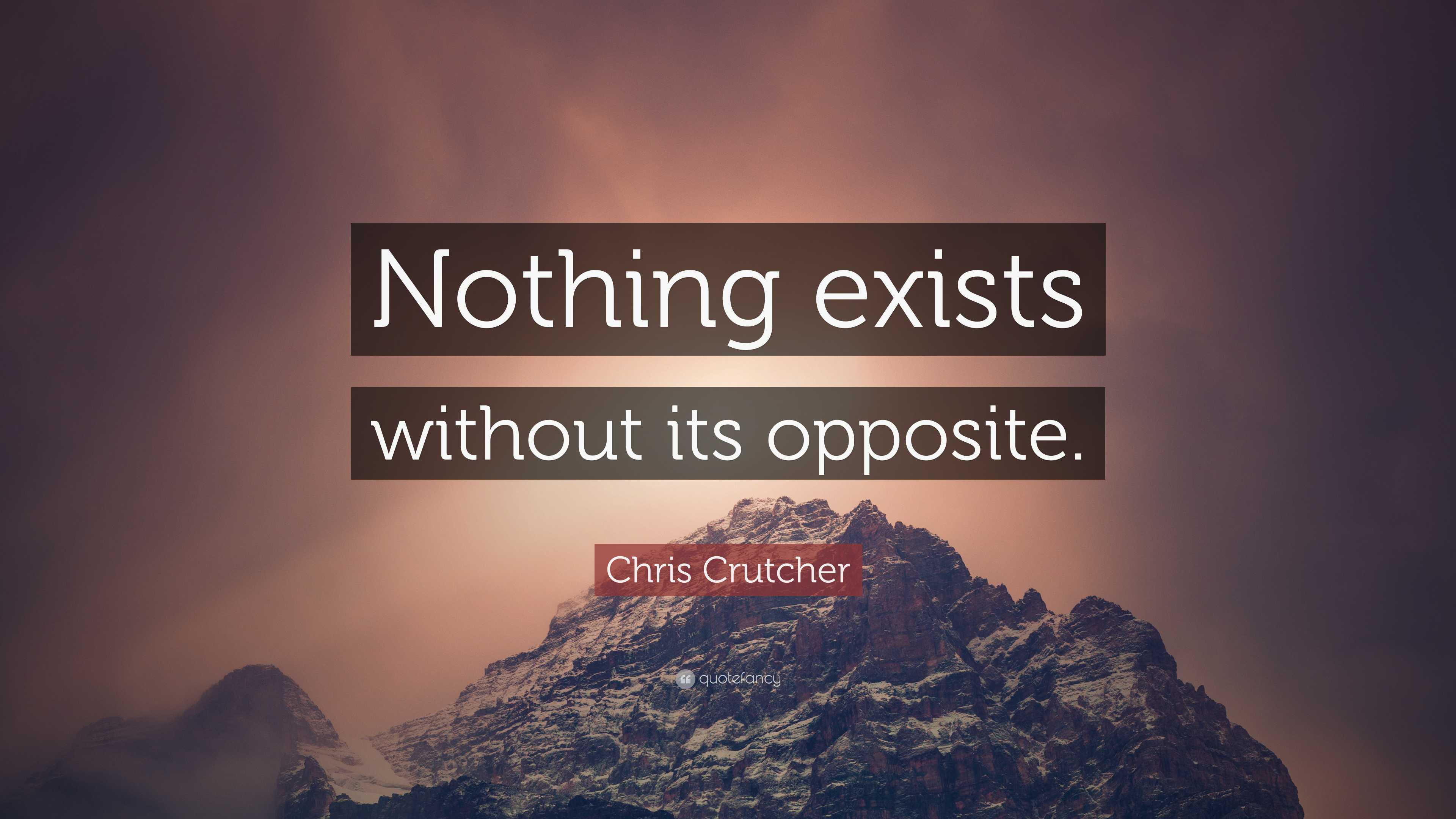 Chris Crutcher Quote: “Nothing exists without its opposite.”