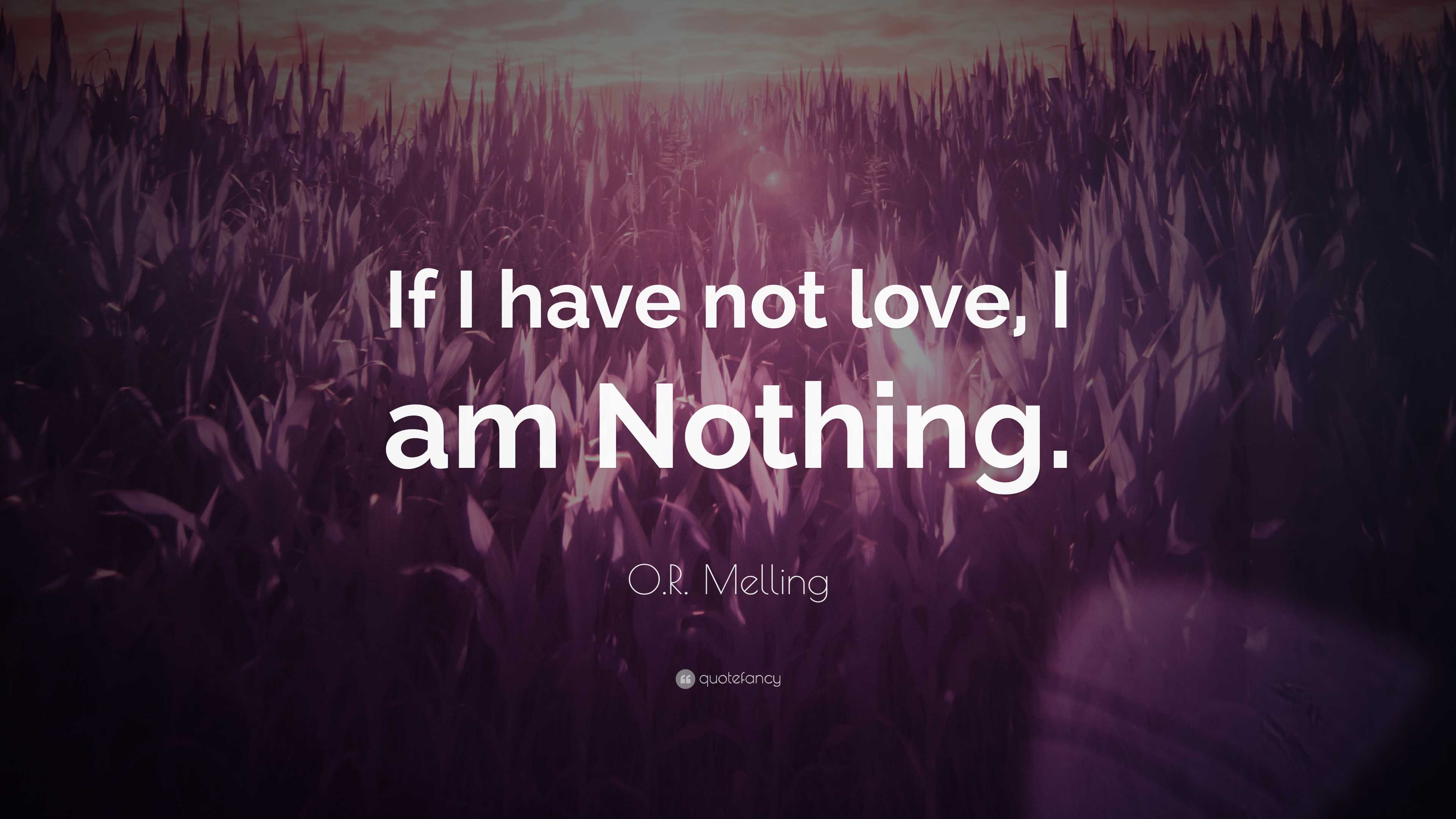 O.R. Melling Quote: “If I have not love, I am Nothing.”
