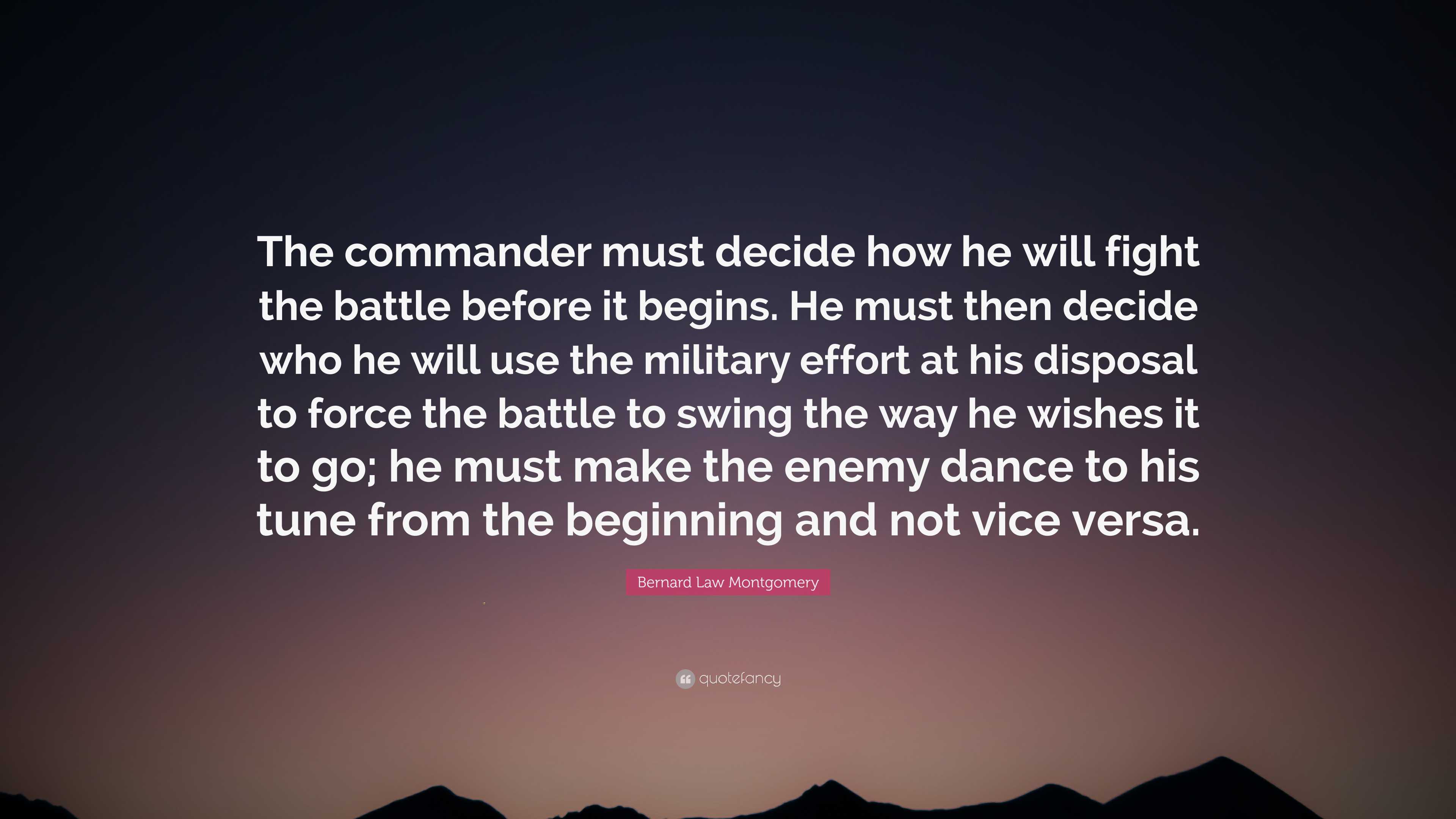 Bernard Law Montgomery Quote: “The commander must decide how he will ...