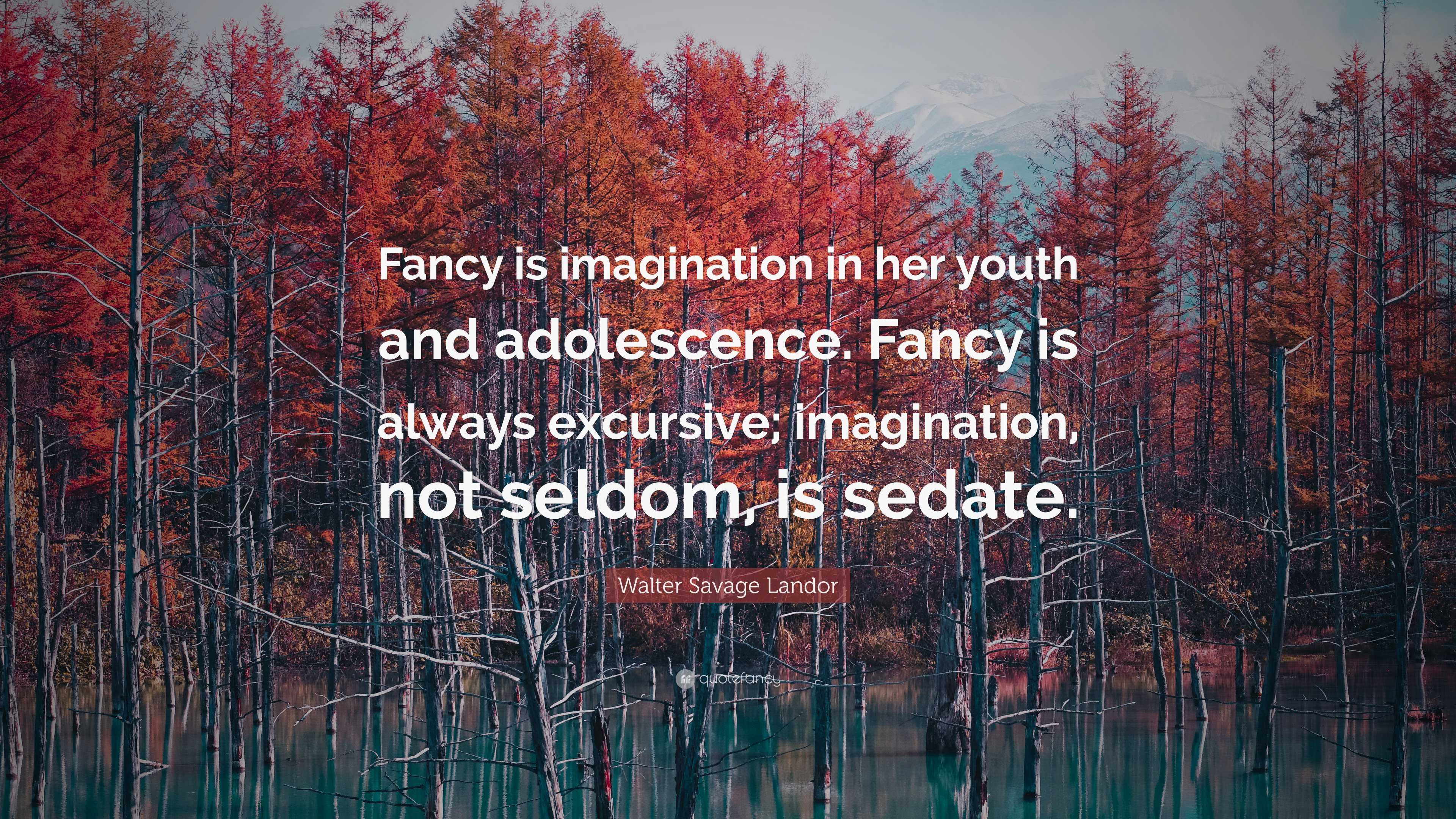 Walter Savage Landor Quote: “Fancy is imagination in her youth and ...