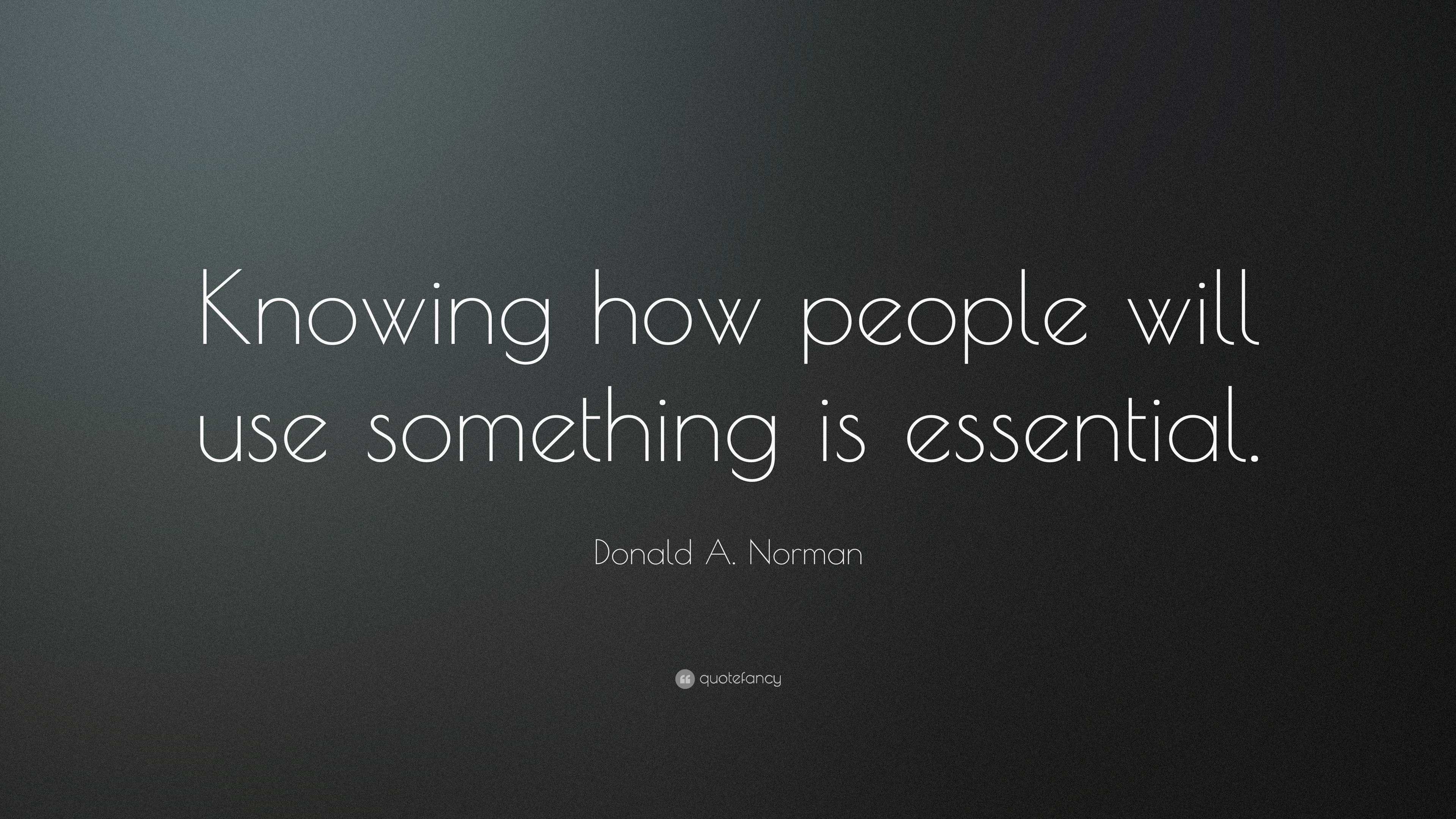 Donald A. Norman Quote: “Knowing how people will use something is ...