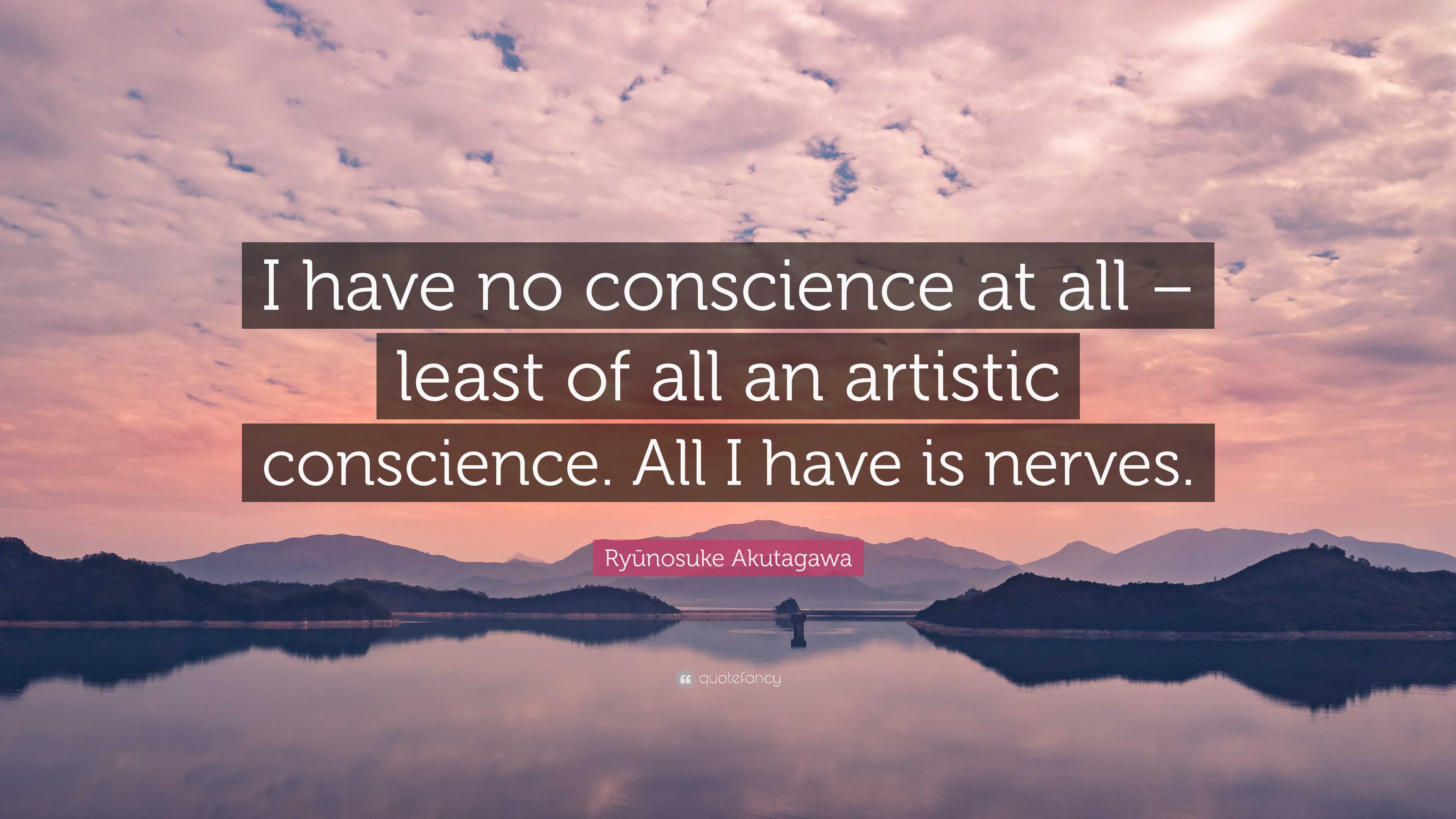 Ryūnosuke Akutagawa Quote: “I have no conscience at all – least of all ...