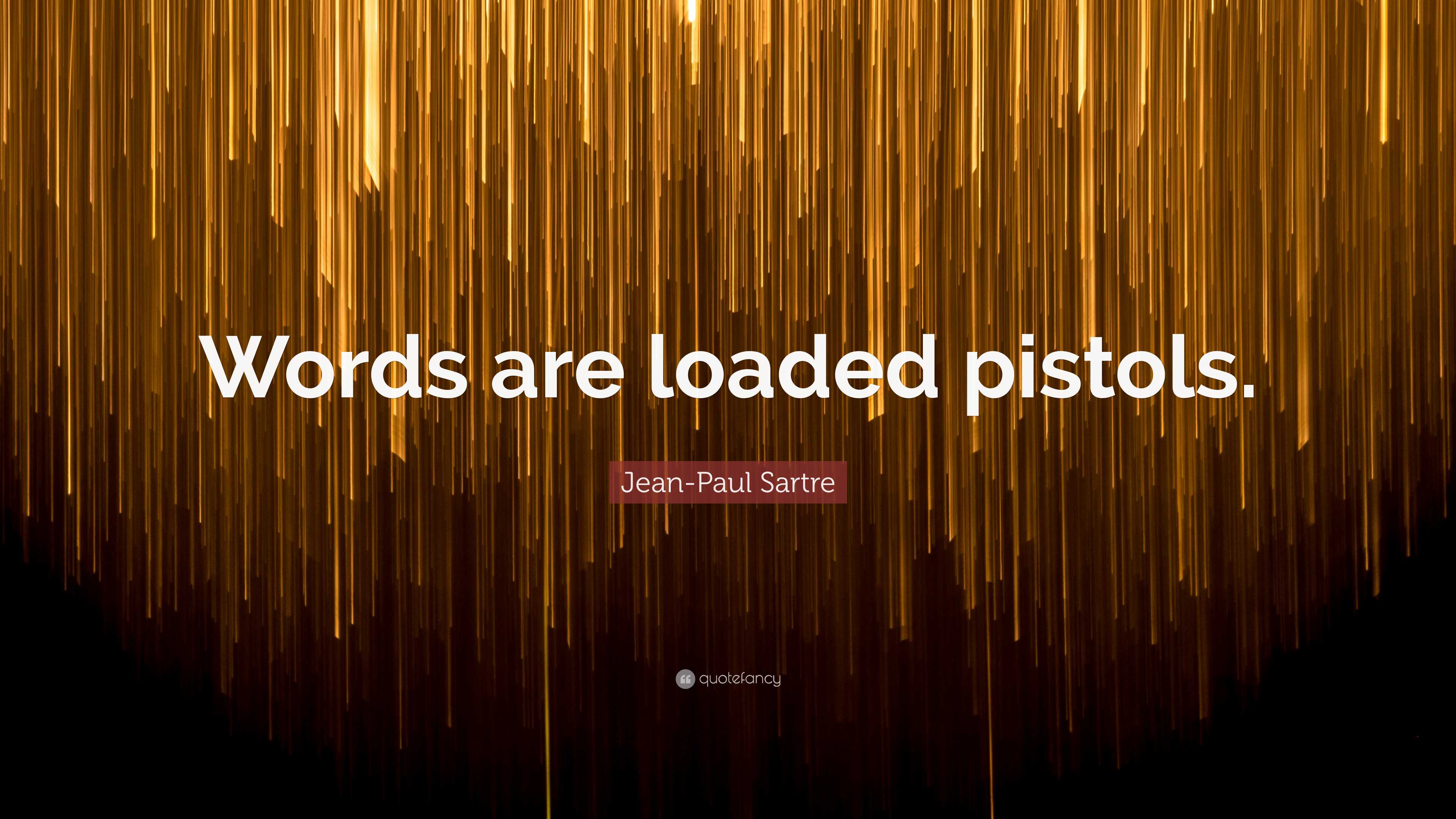 Jean-Paul Sartre Quote: “Words are loaded pistols.”