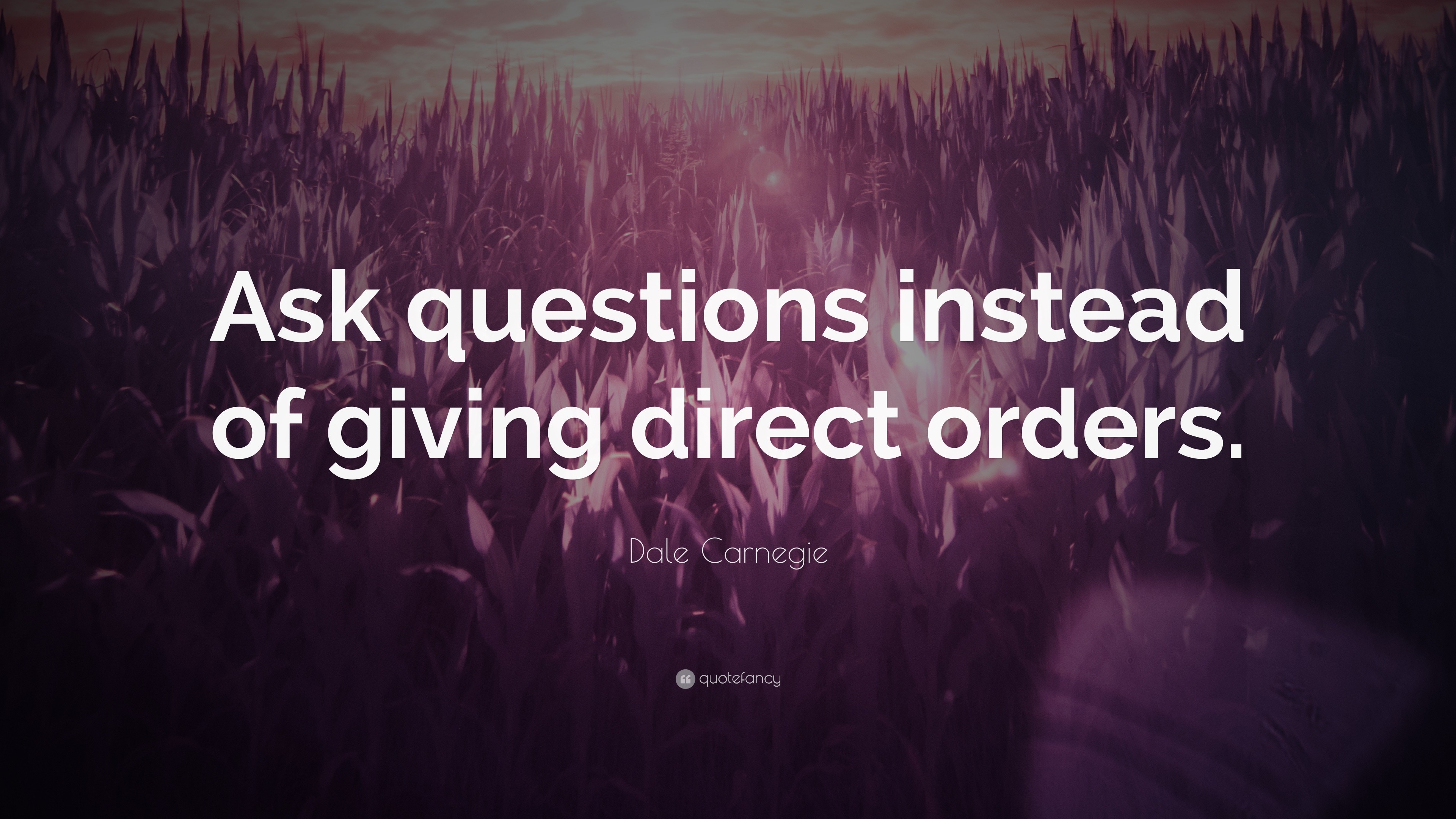 Dale Carnegie Quote: “Ask questions instead of giving direct orders.”