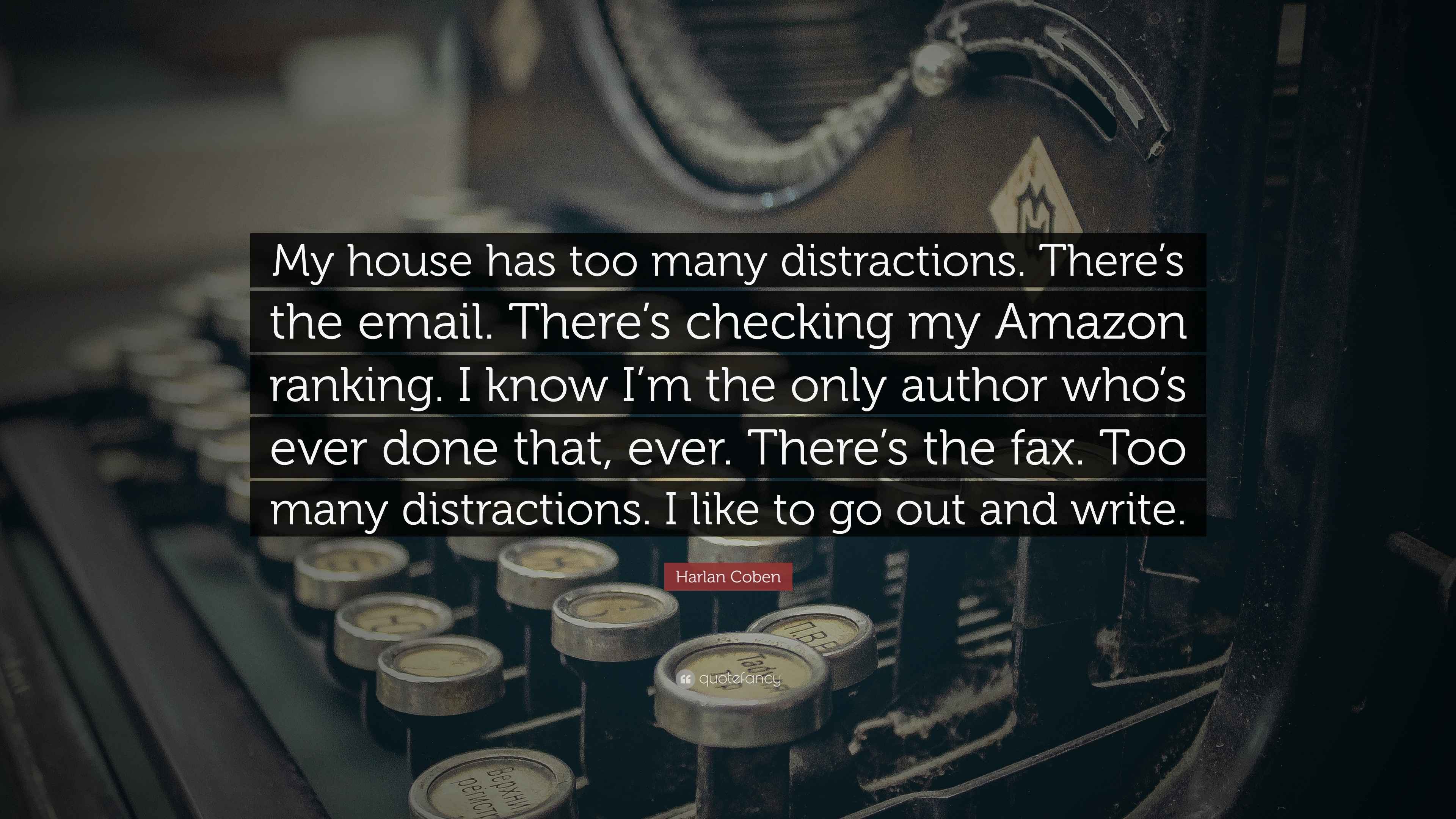 Harlan Coben Quote: “My house has too many distractions. There’s the ...