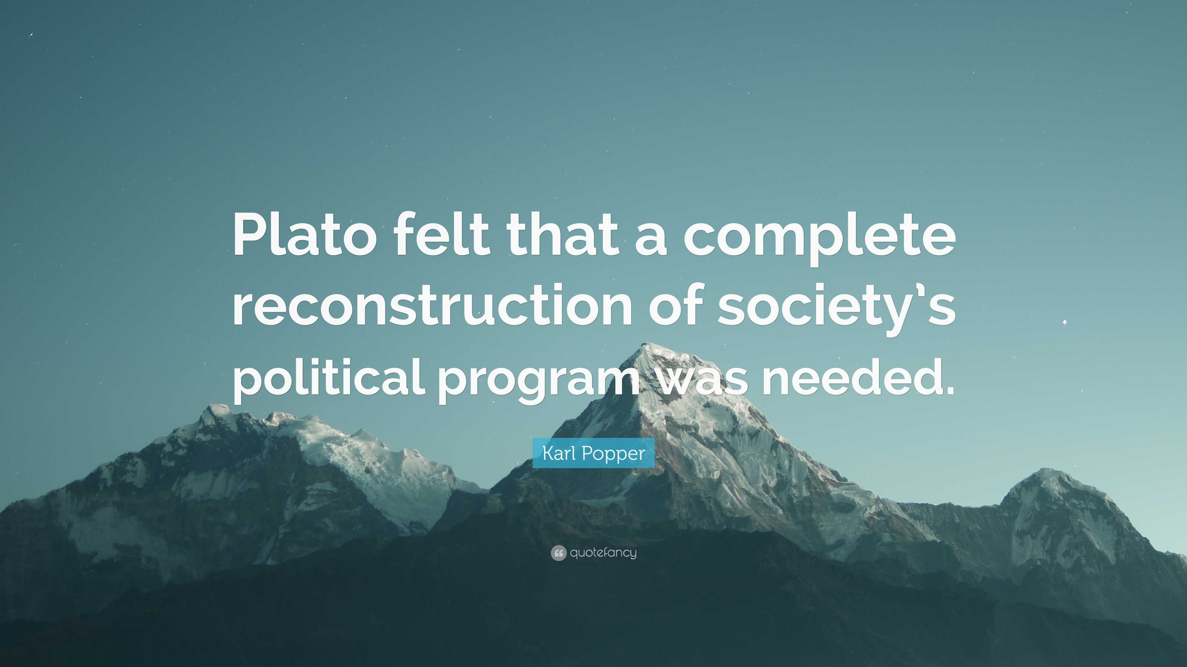 Karl Popper Quote: “Plato felt that a complete reconstruction of ...