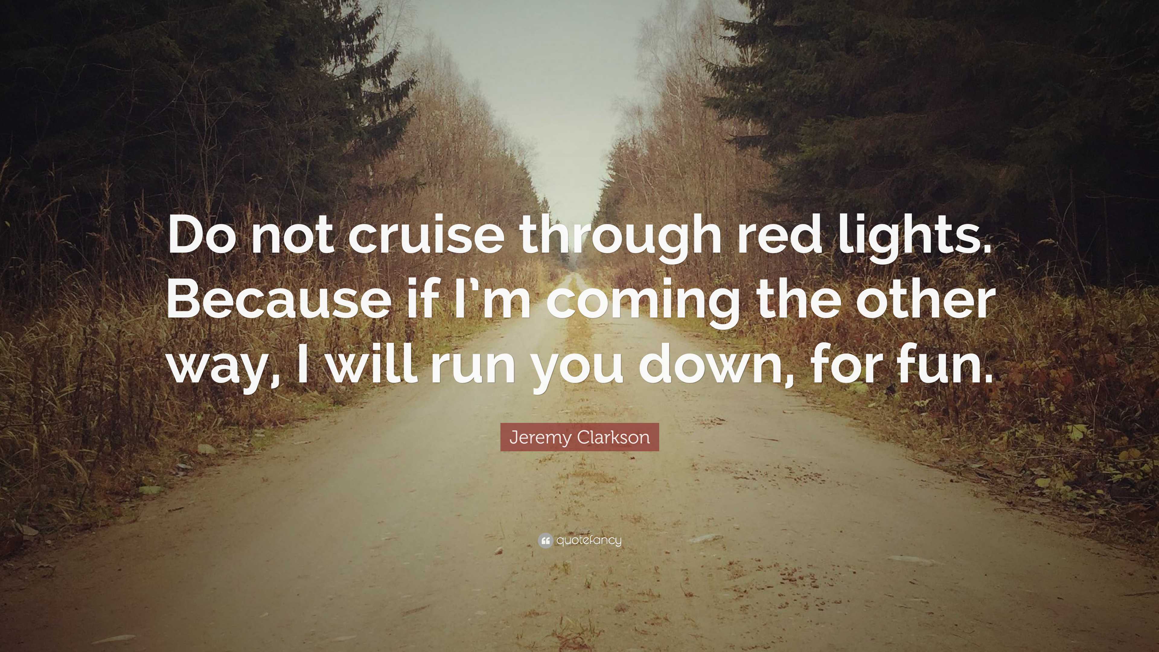 Jeremy Clarkson Quote: “Do not cruise through red lights. Because if I ...