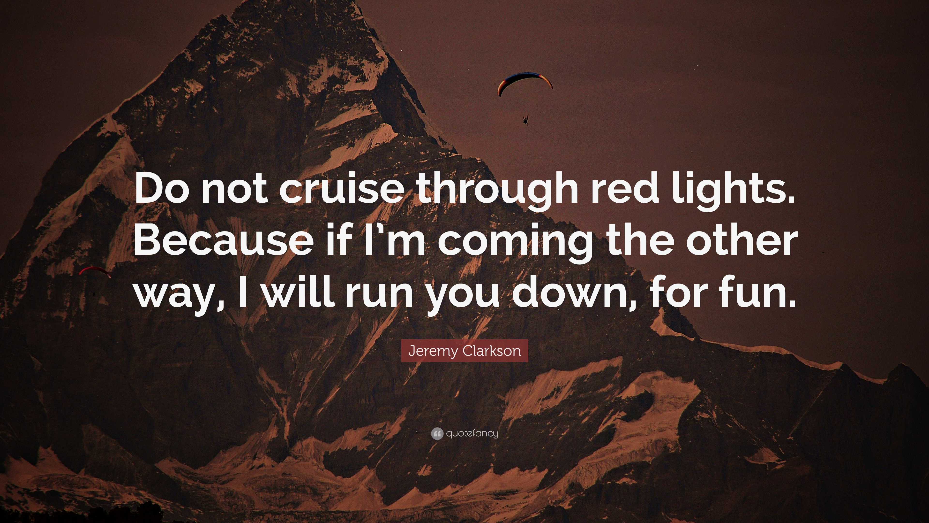 Jeremy Clarkson Quote: “Do not cruise through red lights. Because if I ...