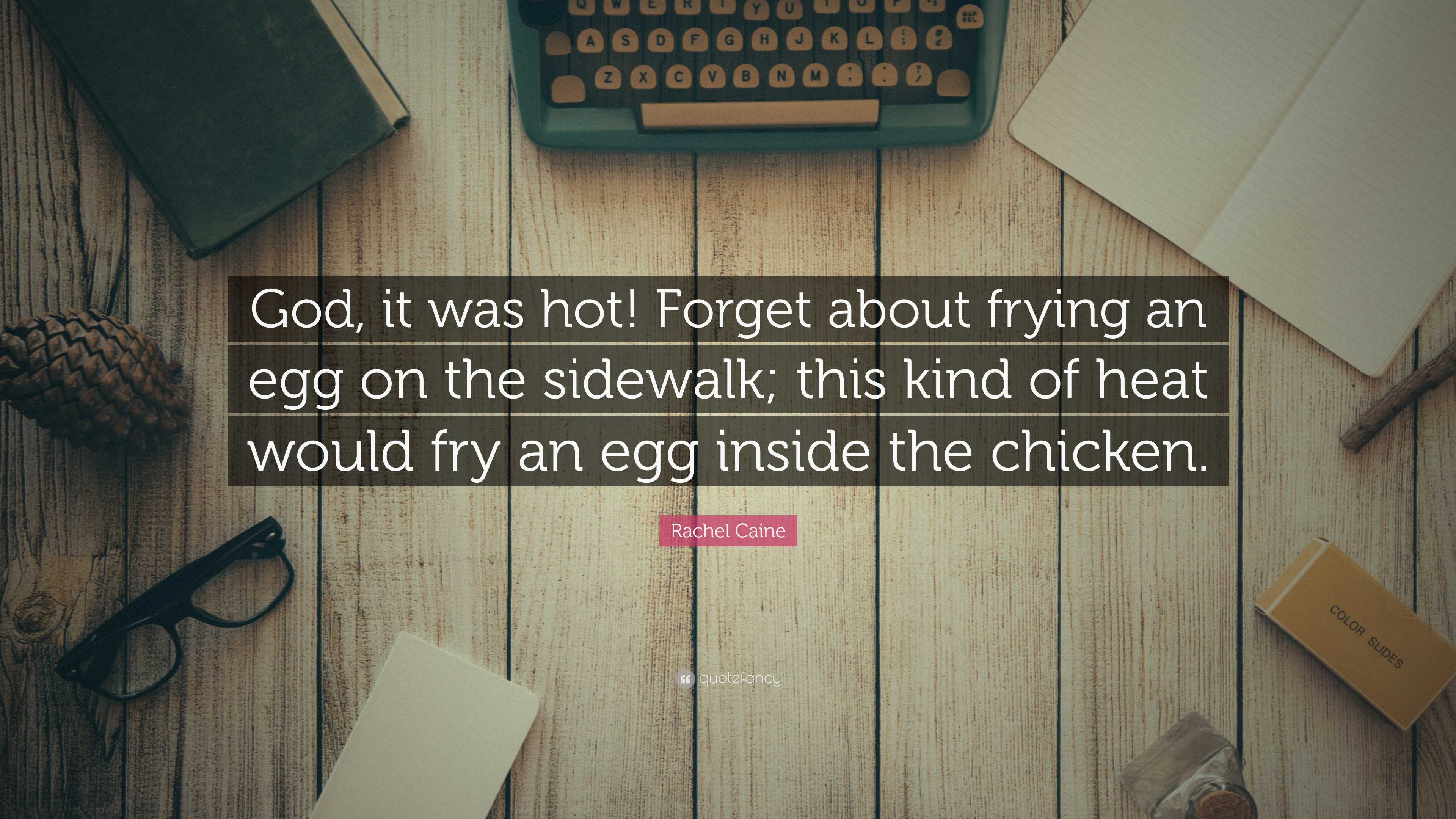 Rachel Caine Quote: “God, it was hot! Forget about frying an egg on the ...