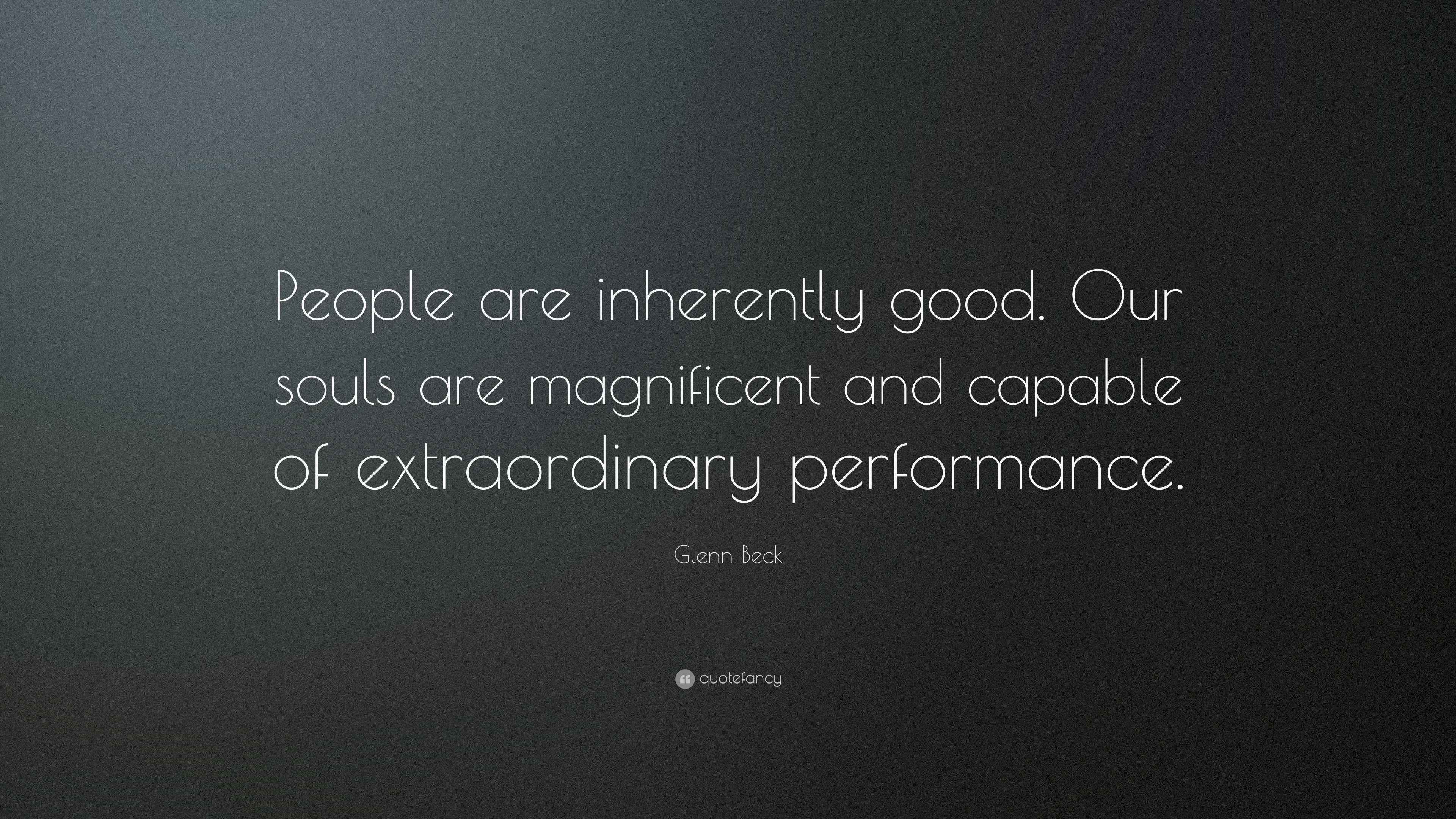 Glenn Beck Quote: “People are inherently good. Our souls are ...