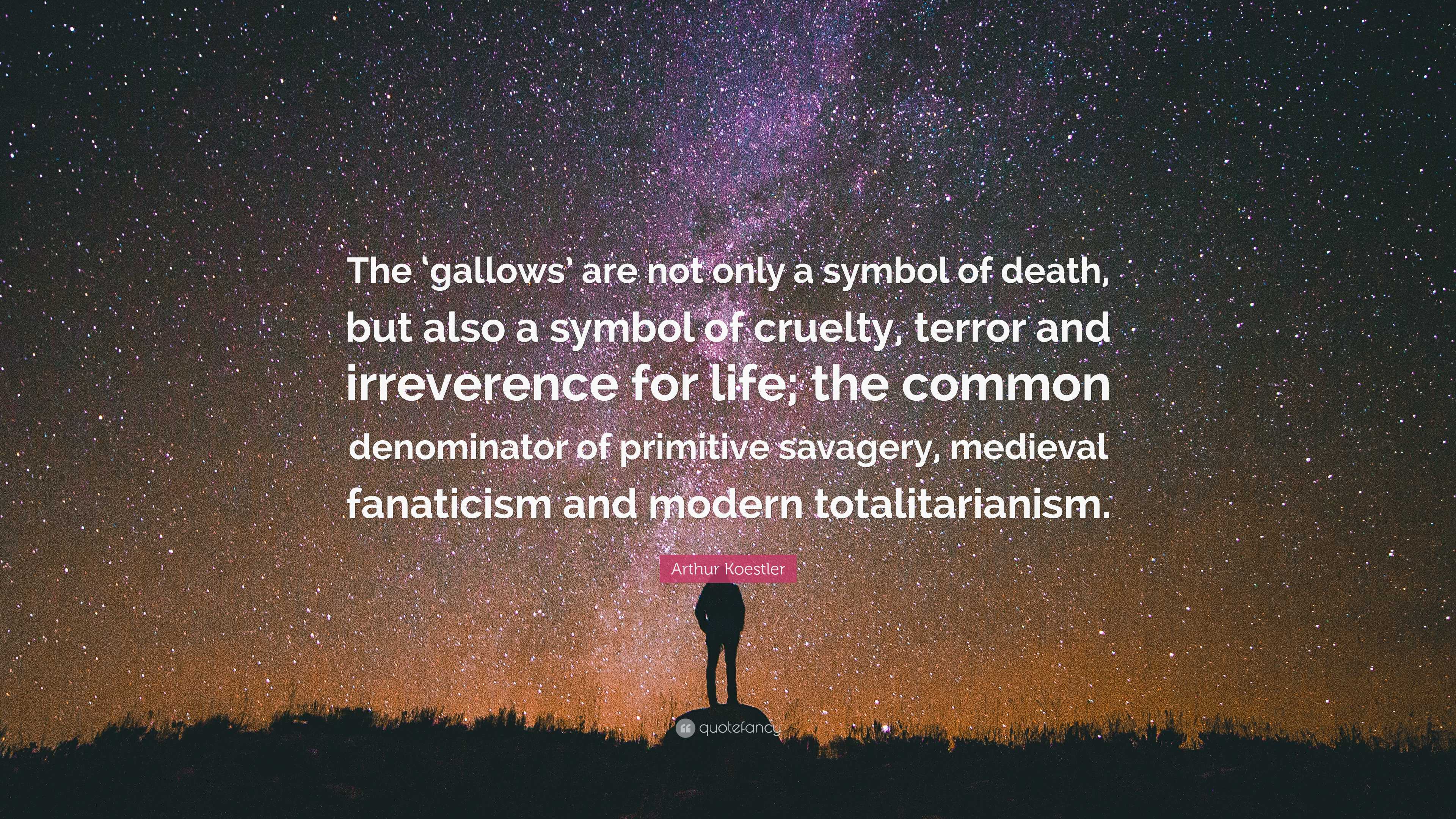 Arthur Koestler Quote: “The ‘gallows’ are not only a symbol of death ...