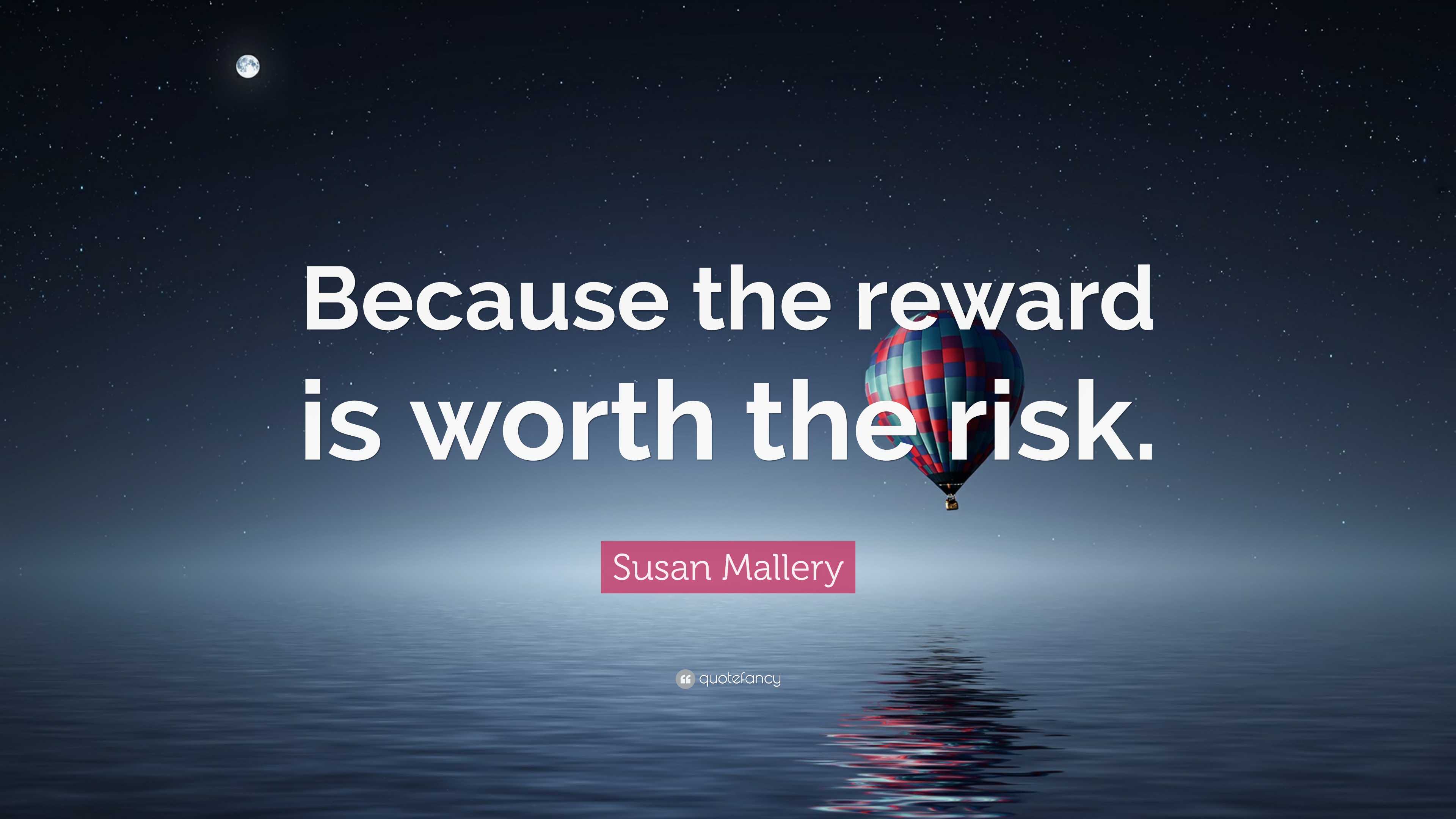 Susan Mallery Quote: “Because the reward is worth the risk.”