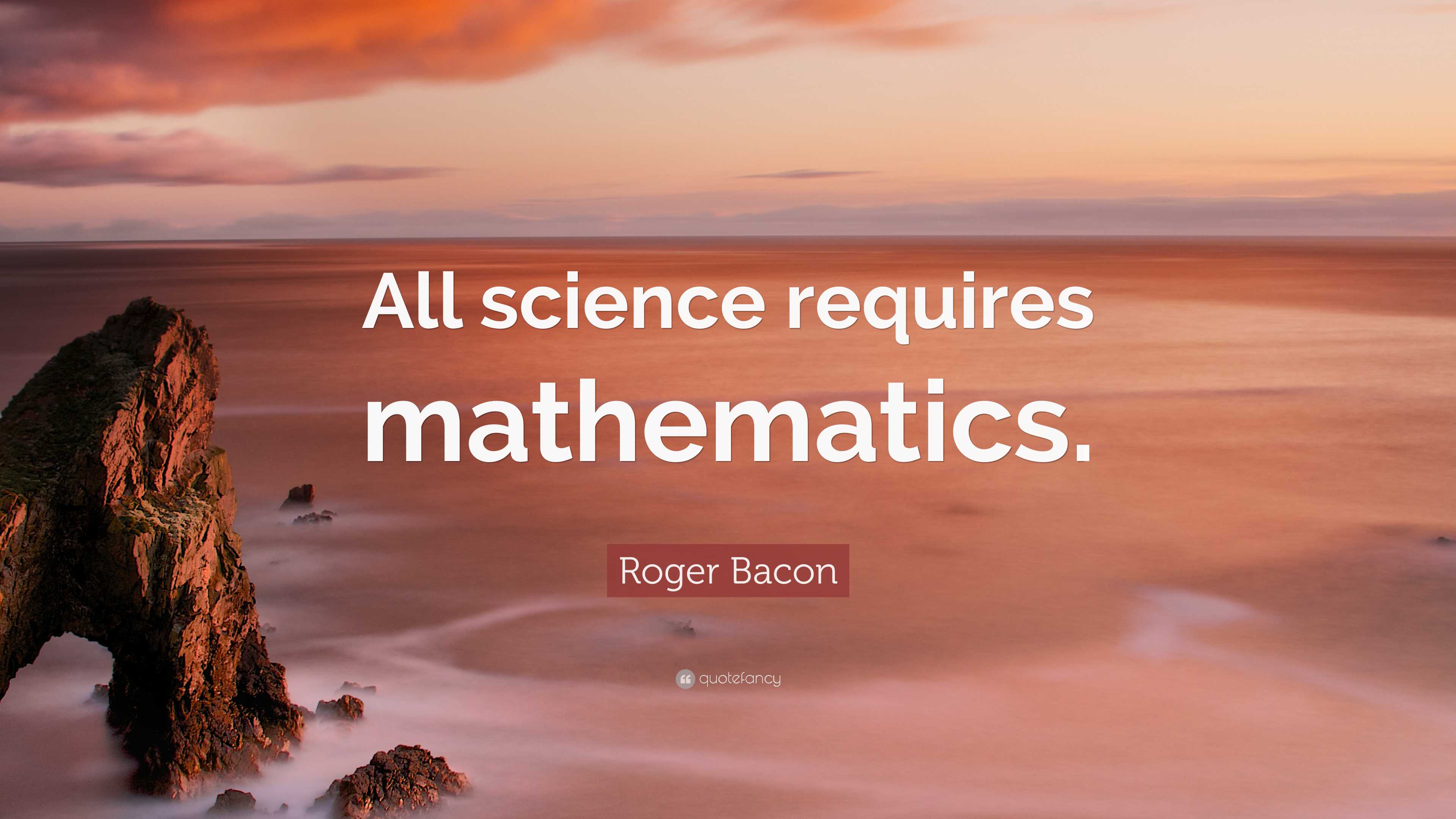 Roger Bacon Quote: “All science requires mathematics.”
