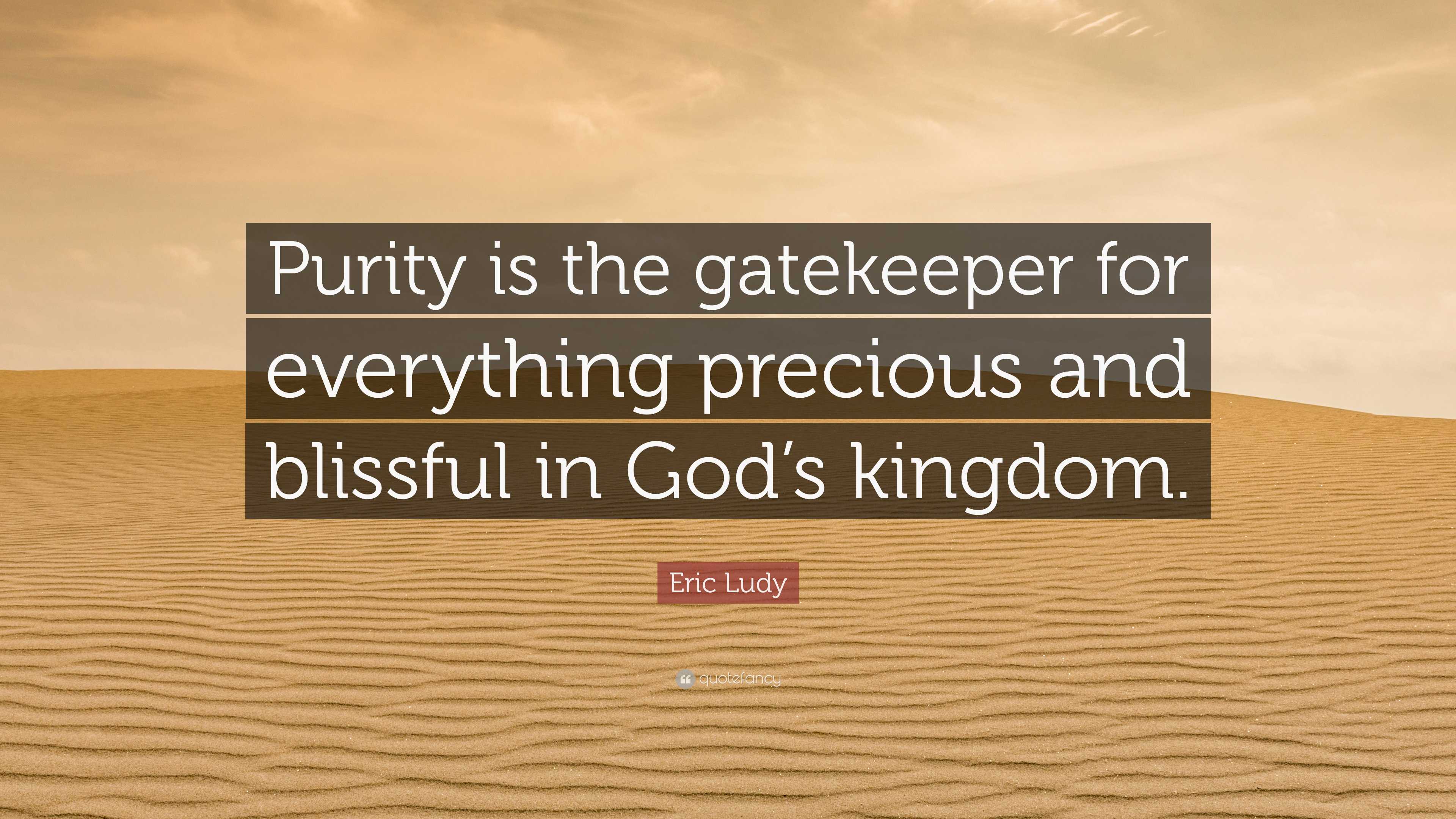 Eric Ludy Quote: “Purity is the gatekeeper for everything precious and ...