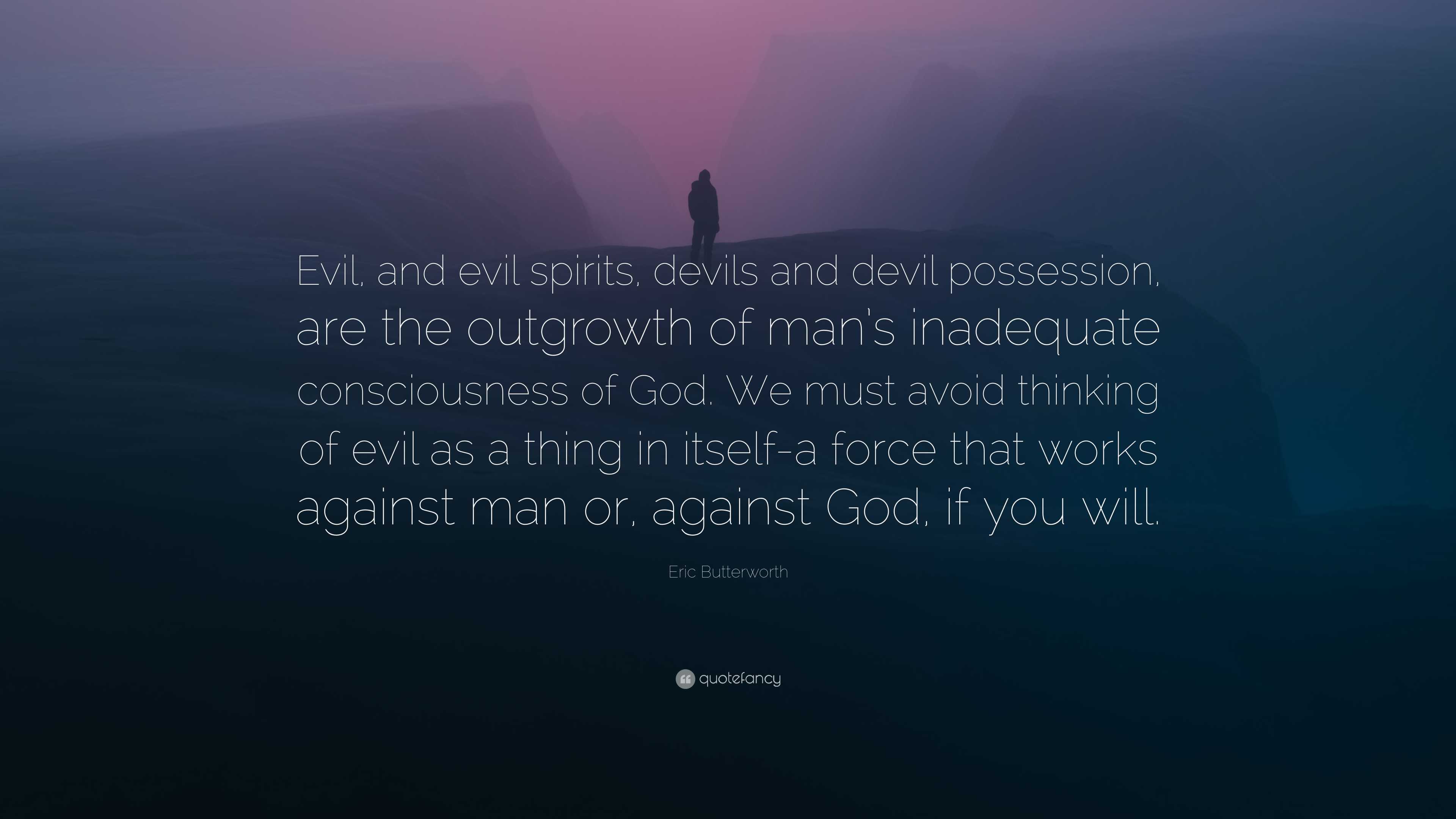 Eric Butterworth Quote: “Evil, and evil spirits, devils and devil ...