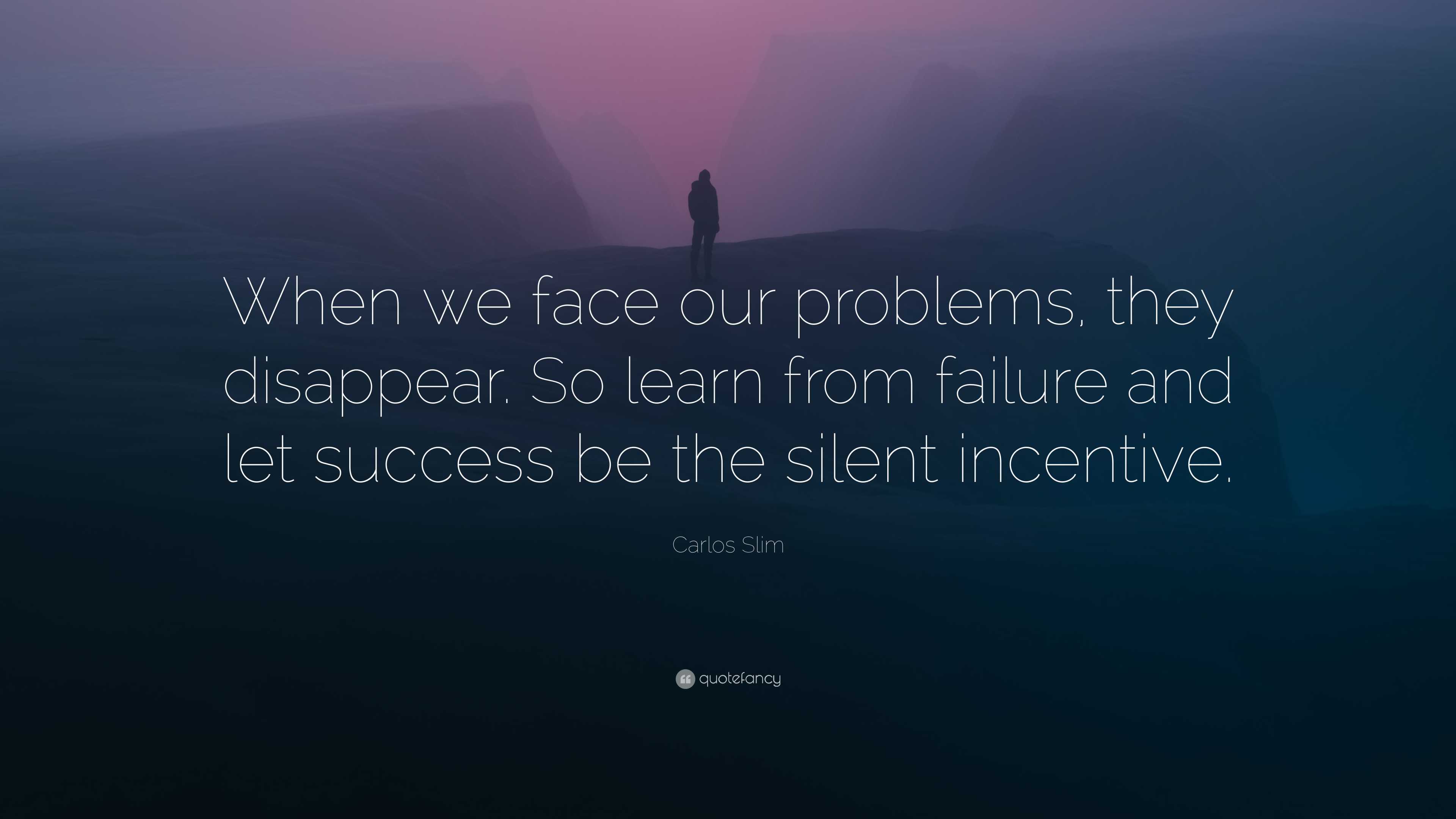 Carlos Slim Quote: “When we face our problems, they disappear. So learn ...
