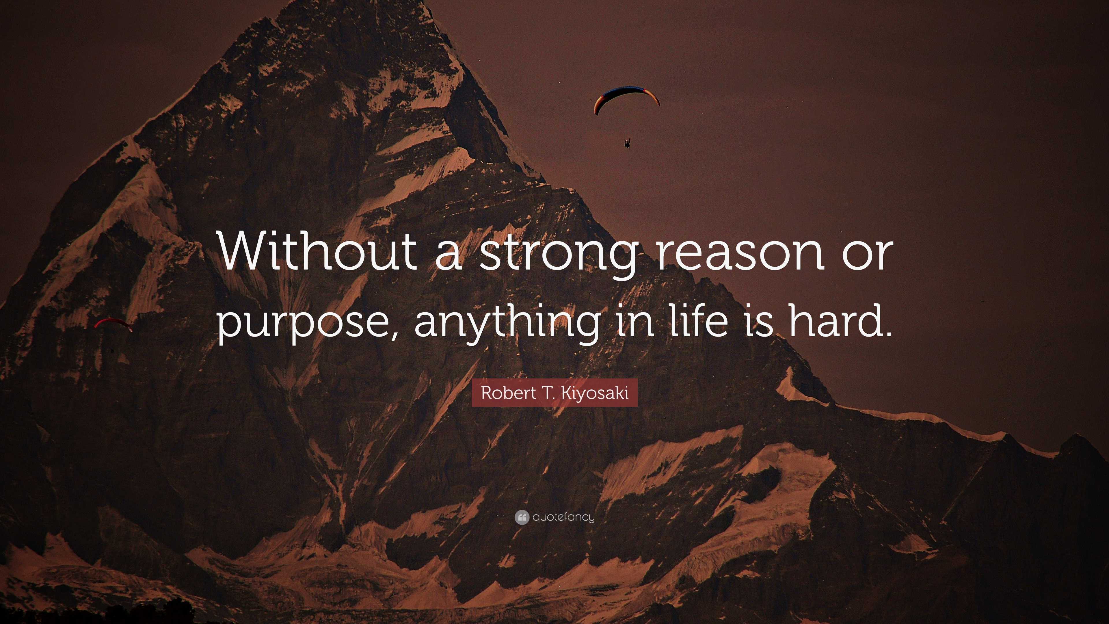 Robert T. Kiyosaki Quote: “Without a strong reason or purpose, anything ...