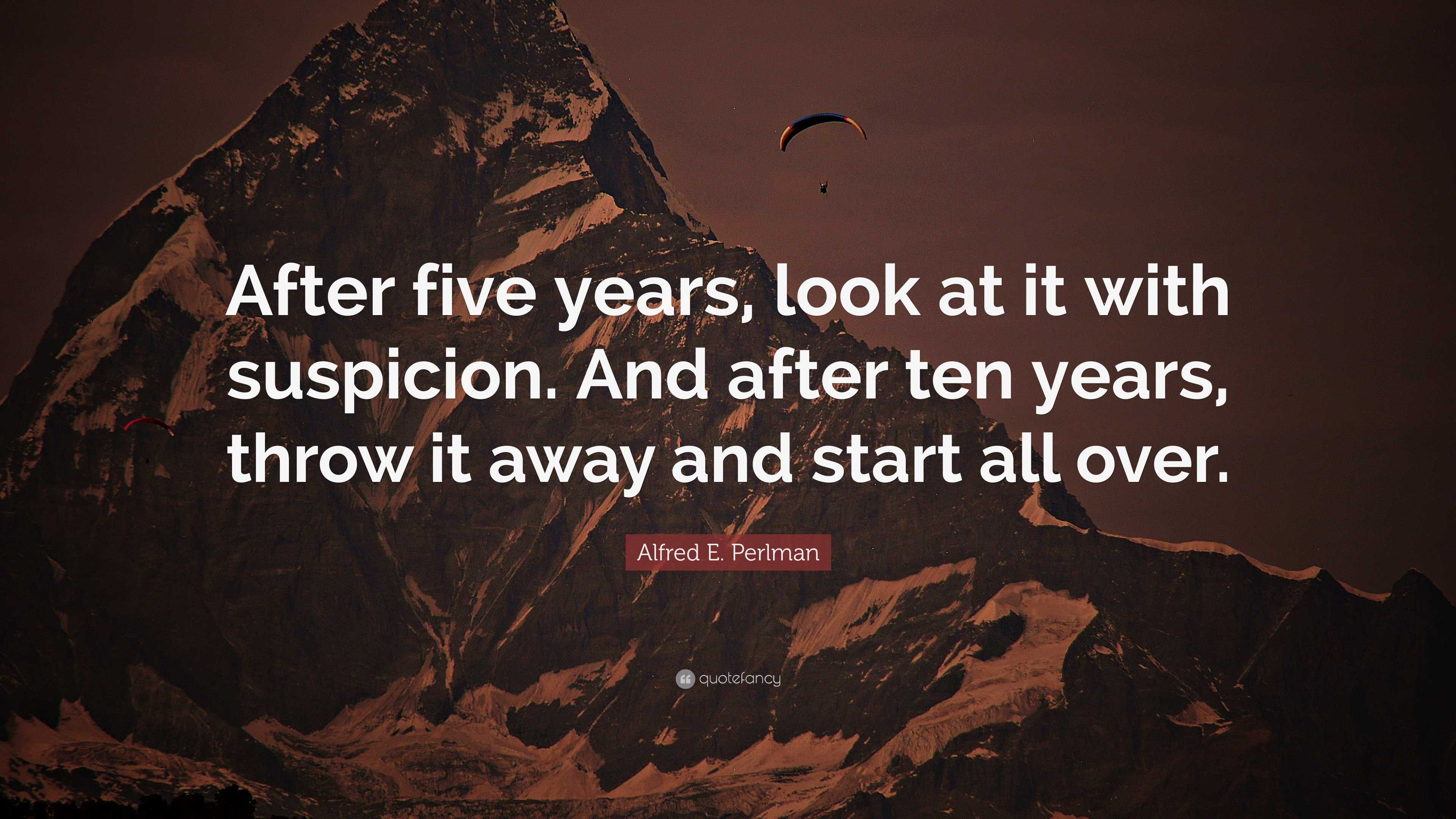 Alfred E. Perlman Quote: “After five years, look at it with suspicion ...