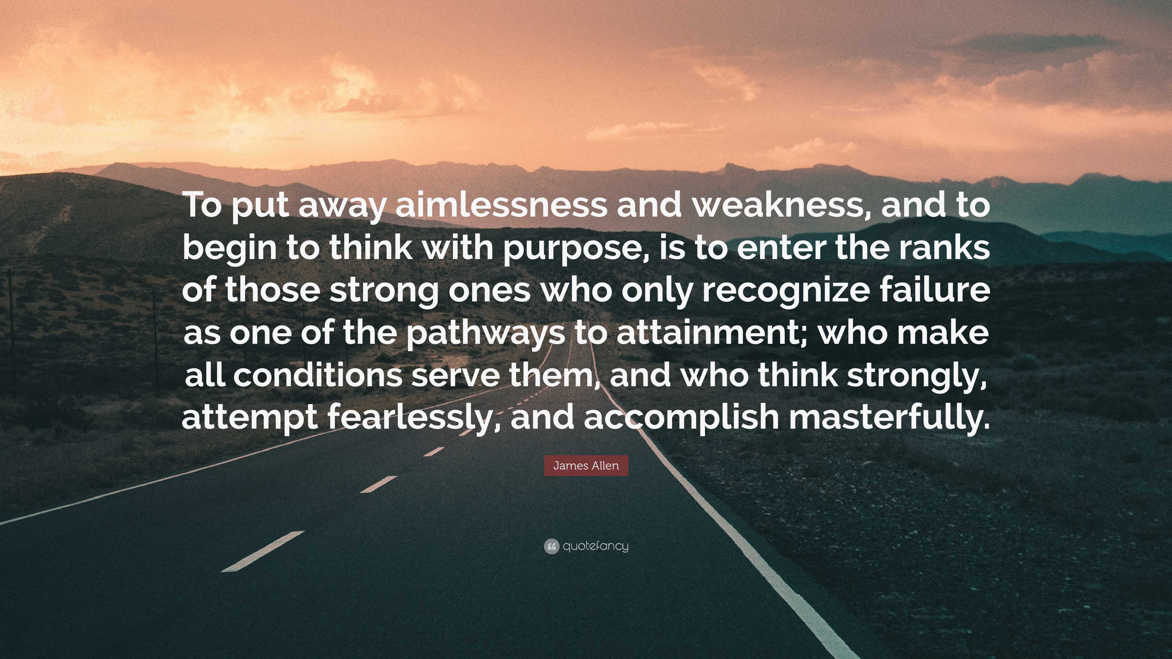 James Allen Quote: “To put away aimlessness and weakness, and to begin ...
