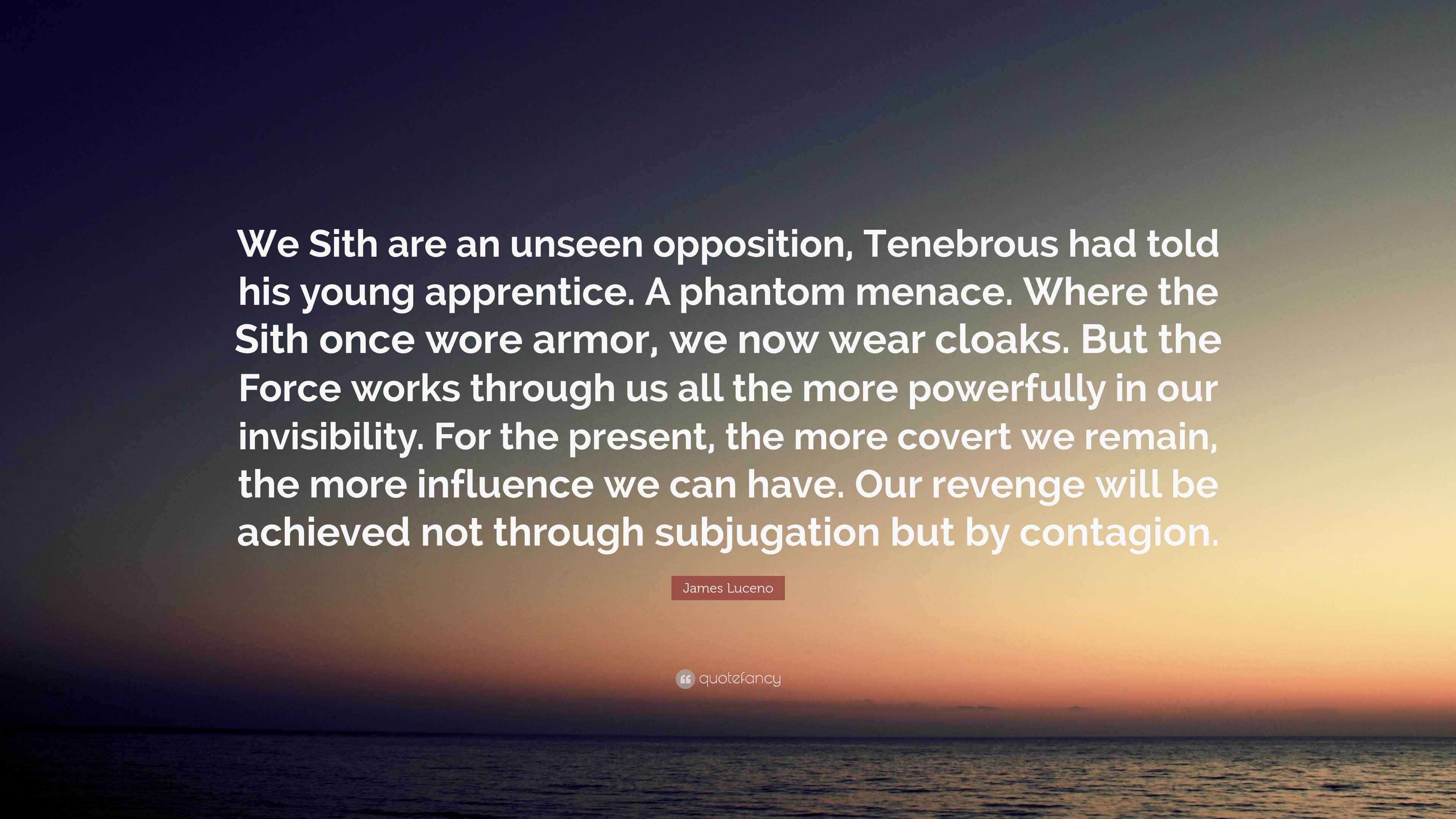 James Luceno Quote: “We Sith are an unseen opposition, Tenebrous had ...