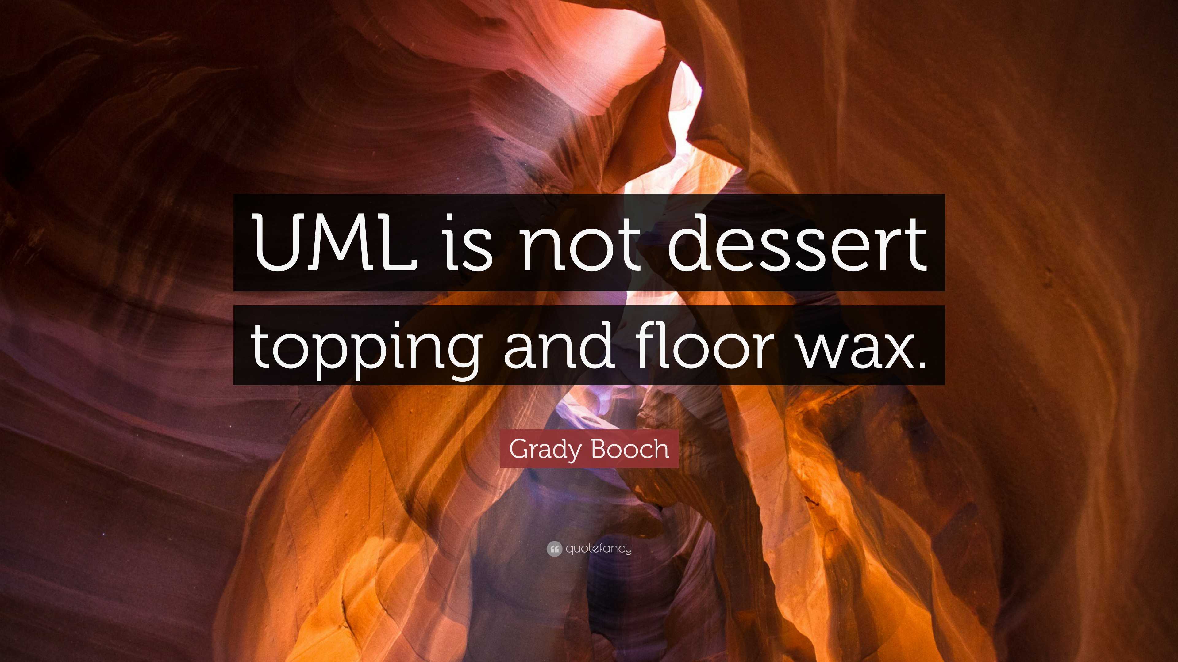 Grady Booch Quote: “UML is not dessert topping and floor wax.”