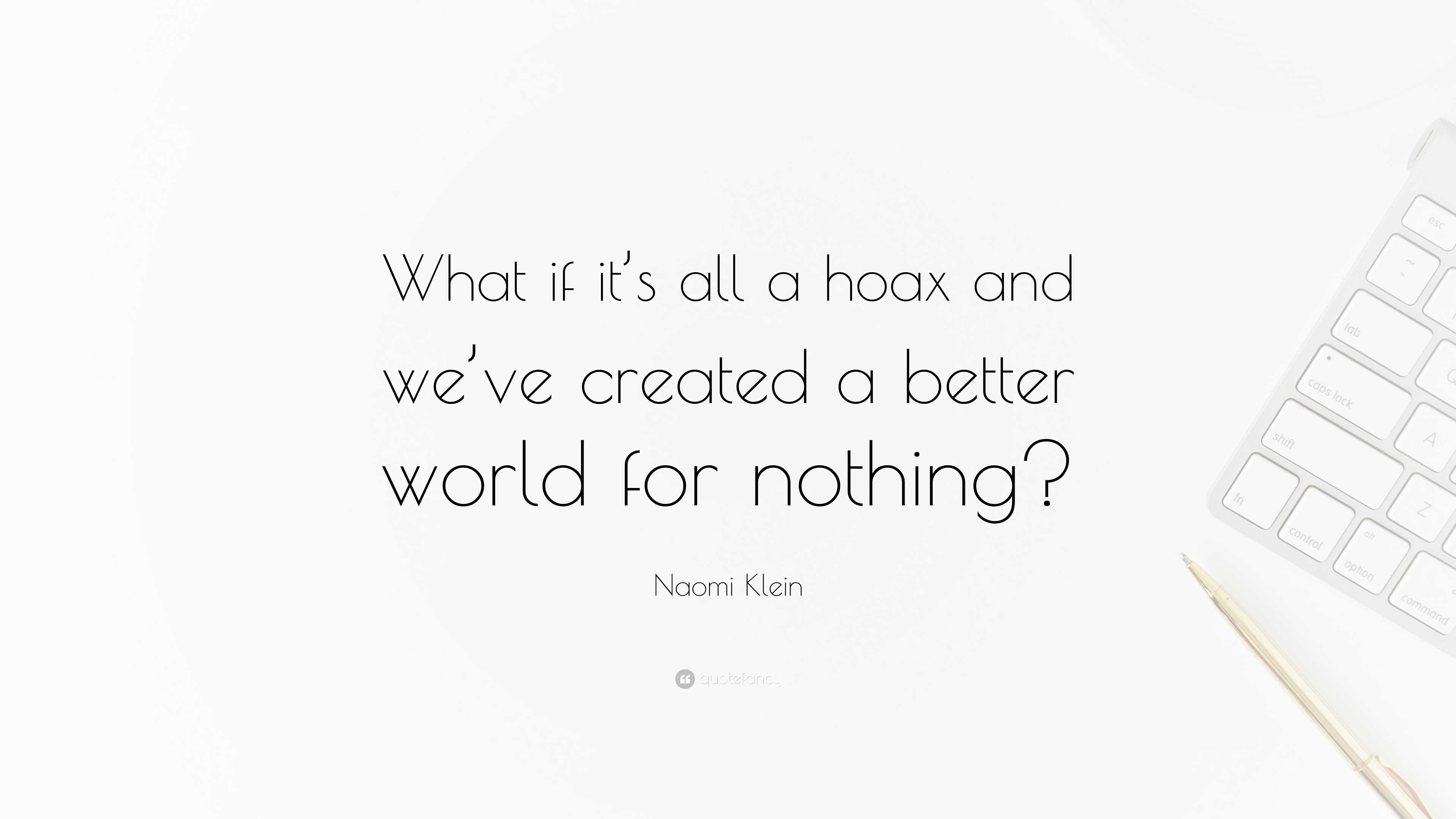 Naomi Klein Quote: “What if it’s all a hoax and we’ve created a better ...
